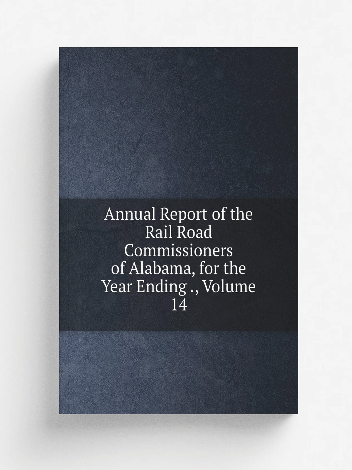 Annual Report of the Rail Road Commissioners of Alabama, for the Year Ending , Volume 14