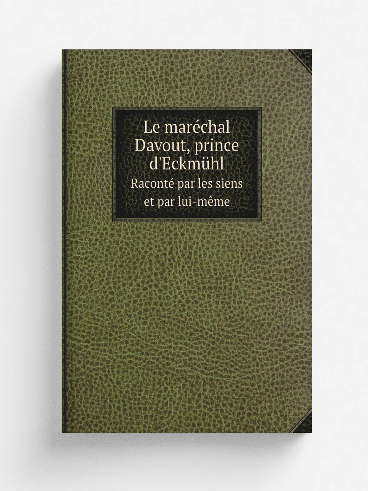 Le mar.chal Davout, prince d'Eckm. hl. Racont. par les siens et par lui-m. me