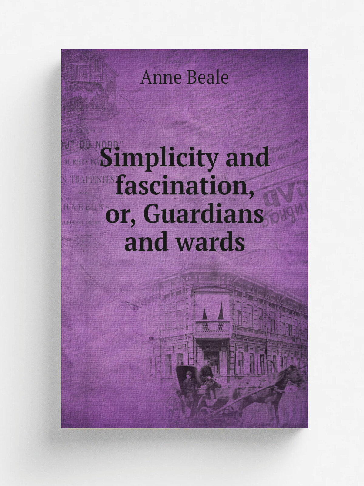 Simplicity and fascination, or, Guardians and wards | Anne Beale | Репринт