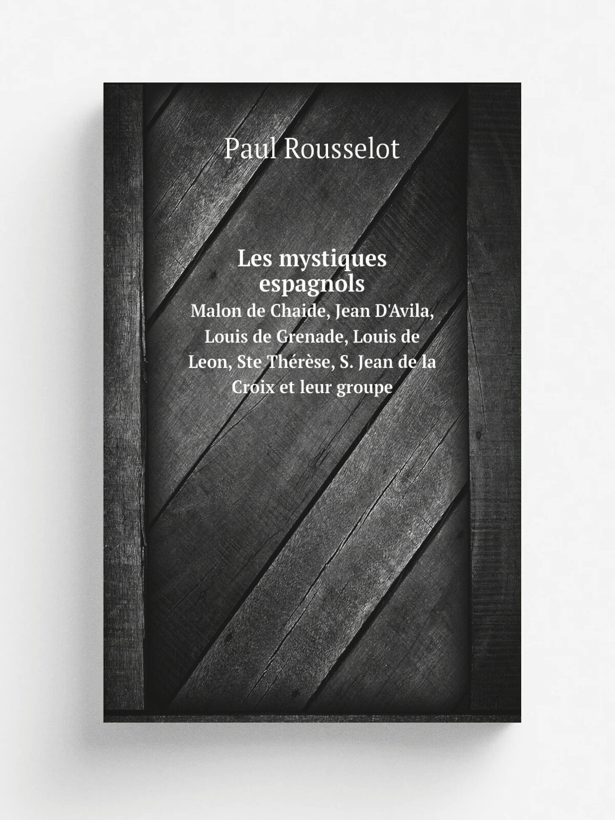 Les mystiques espagnols. Malon de Chaide, Jean D'Avila, Louis de Grenade, Louis de Leon, Ste Th.r.se, S. Jean de la Croix et leur groupe