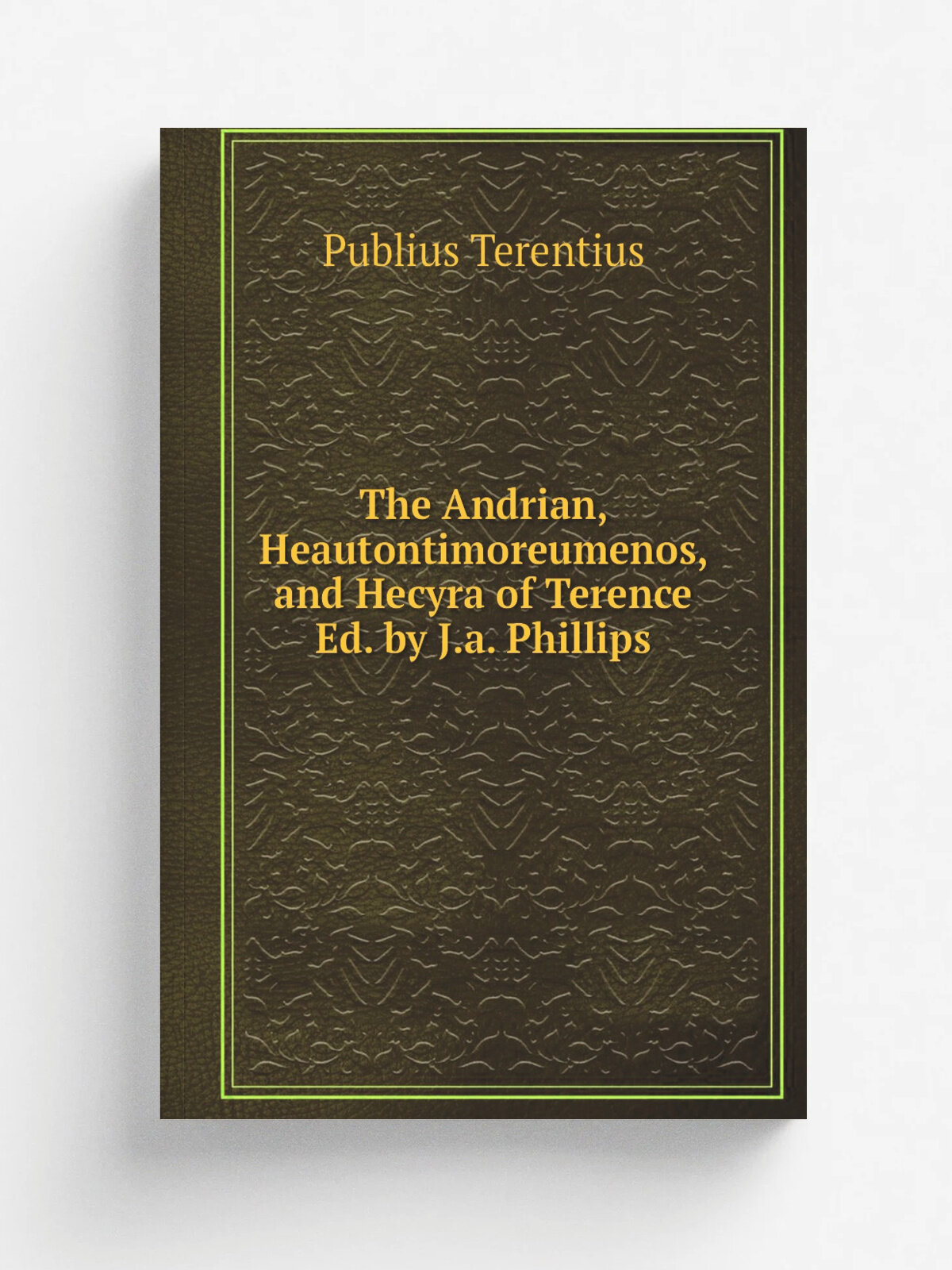 The Andrian, Heautontimoreumenos, and Hecyra of Terence Ed. by J.a. Phillips