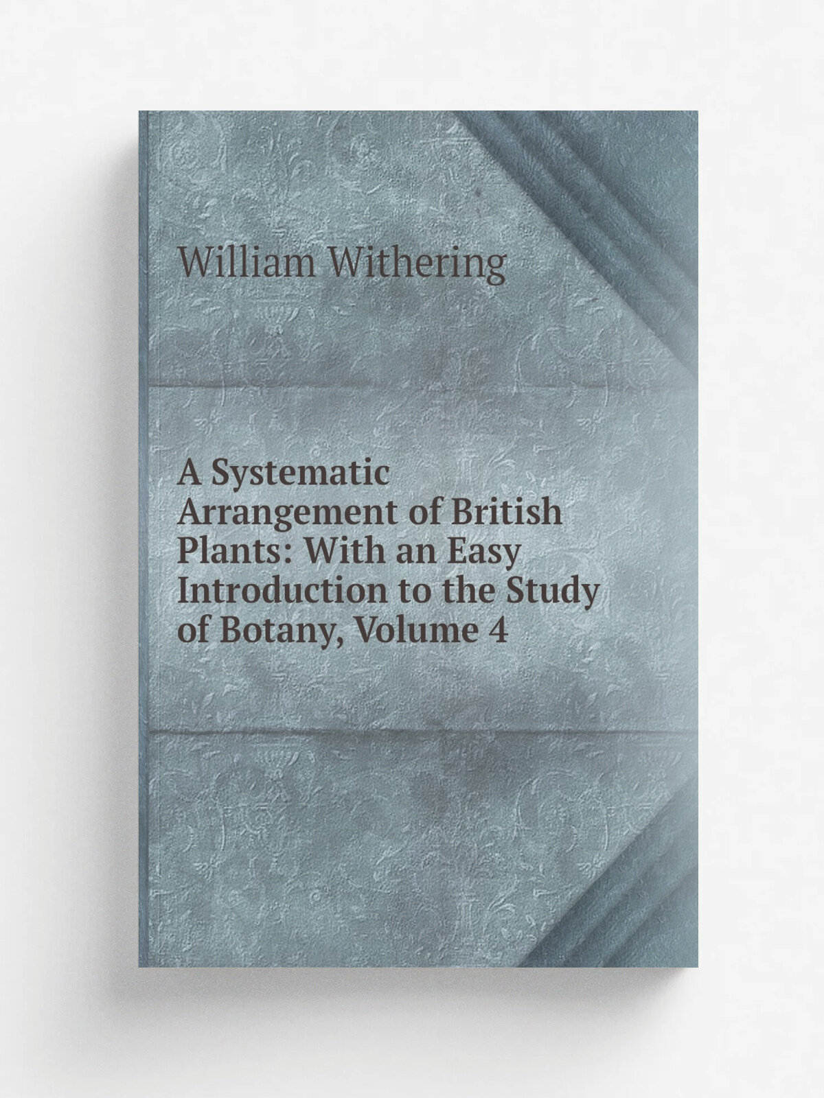 A Systematic Arrangement of British Plants: With an Easy Introduction to the Study of Botany, Volume 4
