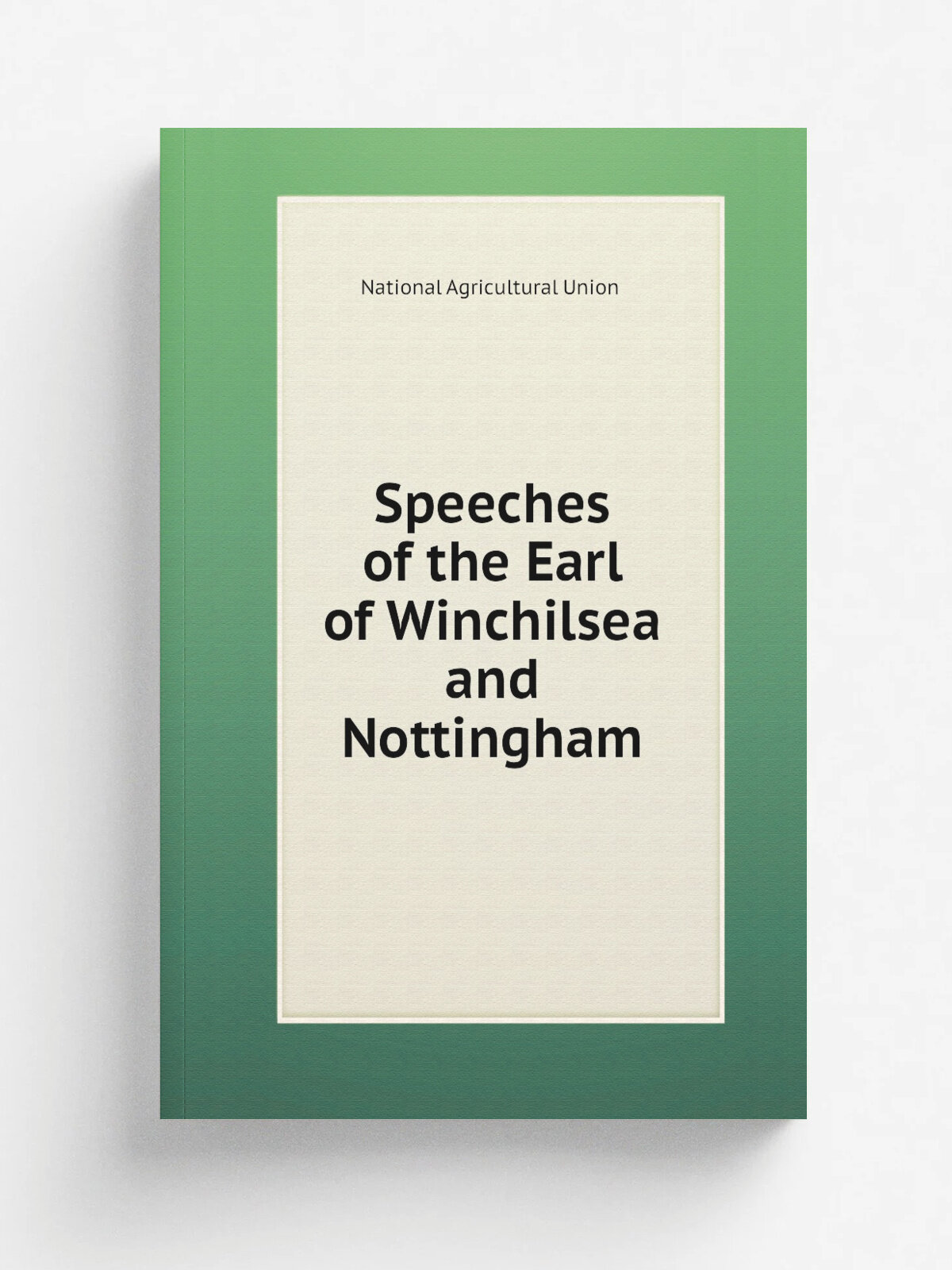 Speeches of the Earl of Winchilsea and Nottingham | National Agricultural Union | 1893 | London, "N. A. U. Cable" | Репринт