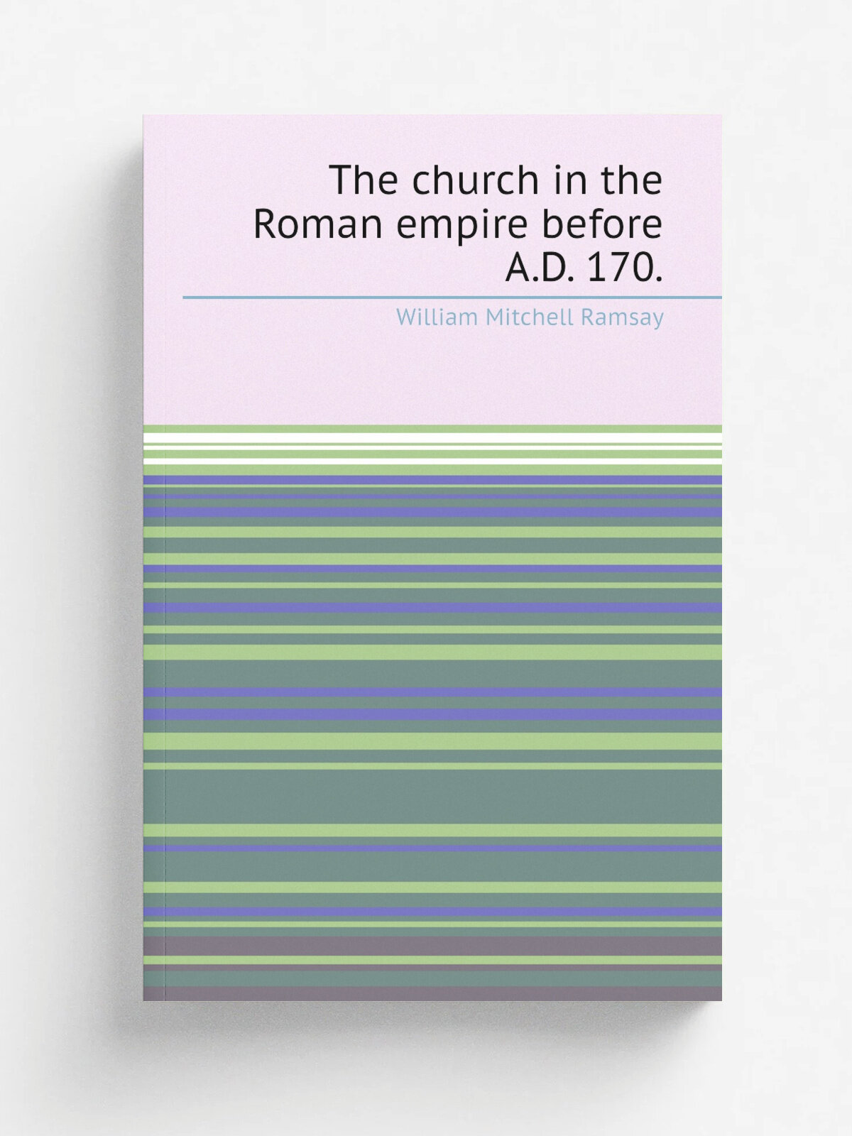 The church in the Roman empire before A.D. 170.