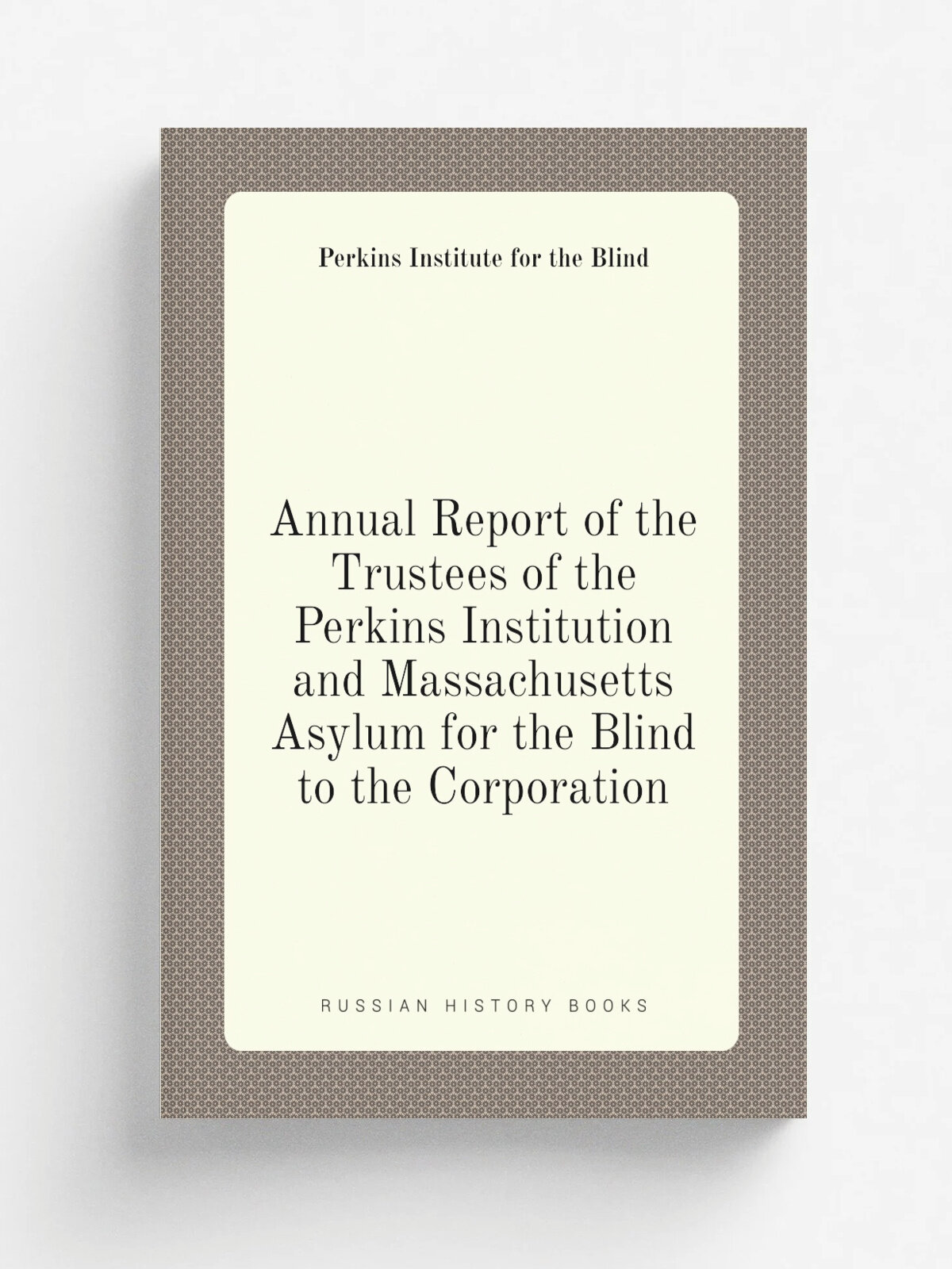 Annual Report of the Trustees of the Perkins Institution and Massachusetts Asylum for the Blind to the Corporation
