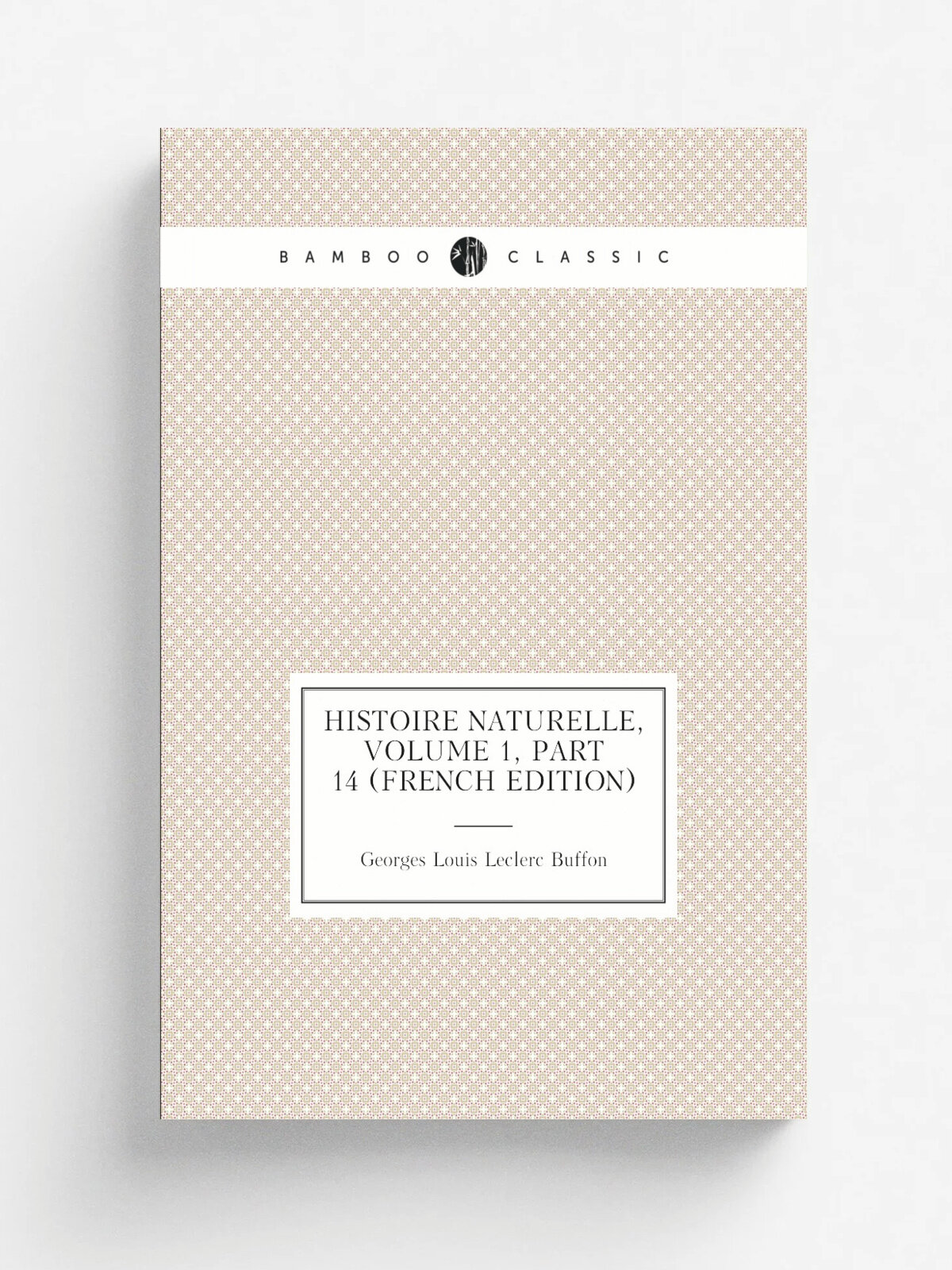 Histoire Naturelle, Volume 1. part 14 (French Edition) | Georges Louis Leclerc Buffon | Репринт
