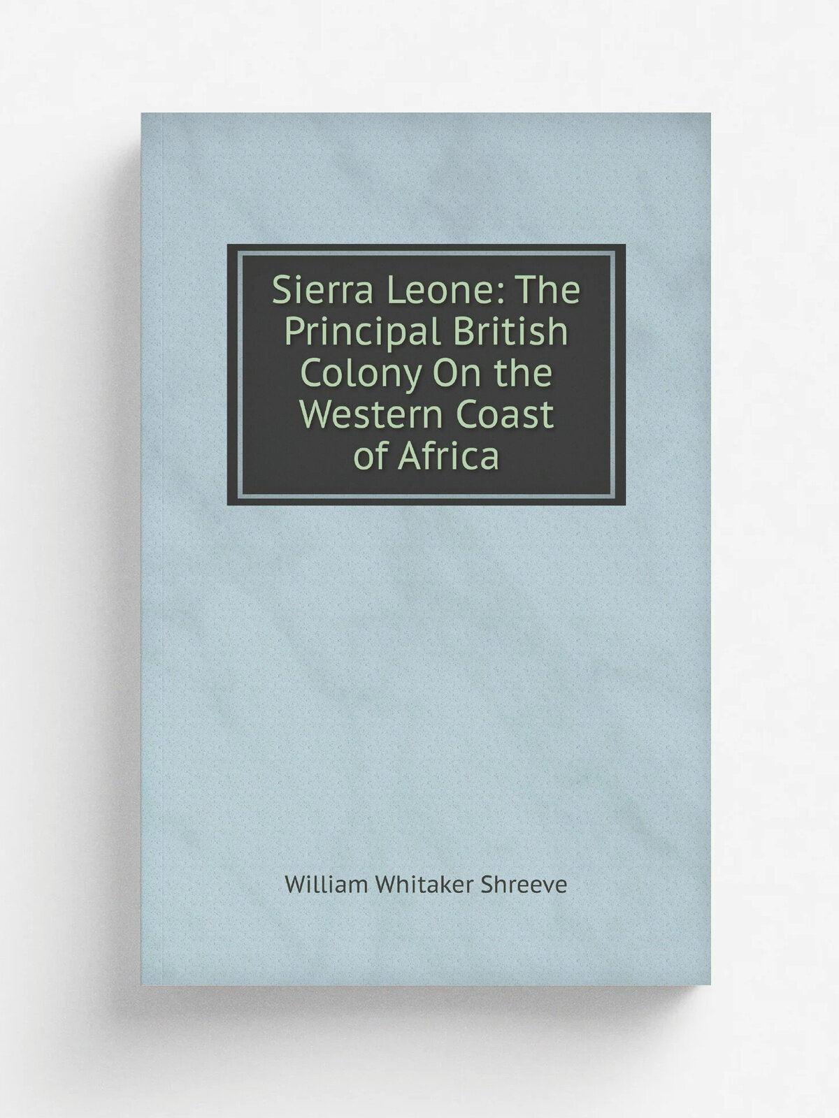 Sierra Leone: The Principal British Colony On the Western Coast of Africa