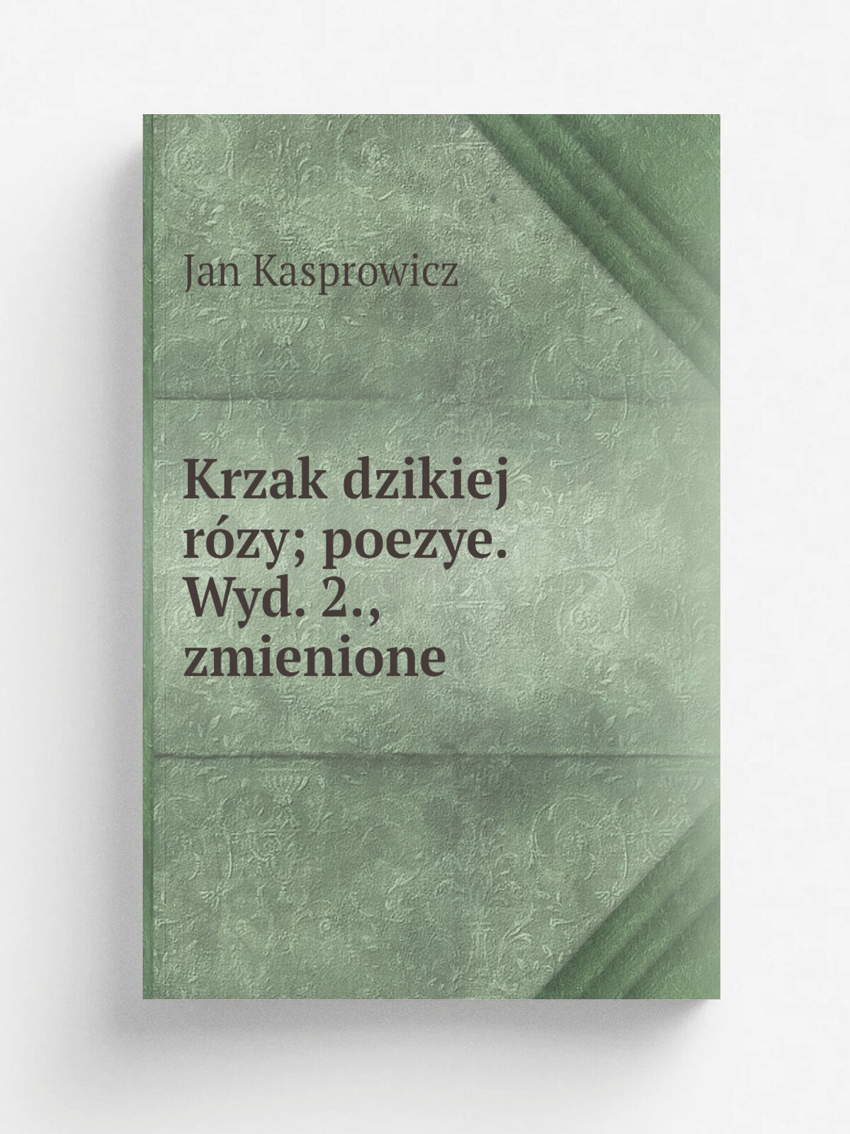 Krzak dzikiej r.zy; poezye. Wyd. 2, zmienione | Jan Kasprowicz | 1907 | We Lwowie : Nak. Towarzystwa Wydawniczego | Репринт