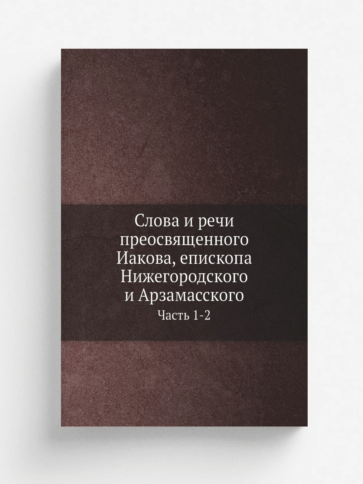 Слова и речи преосвященного Иакова, епископа Нижегородского и Арзамасского. Часть 1-2