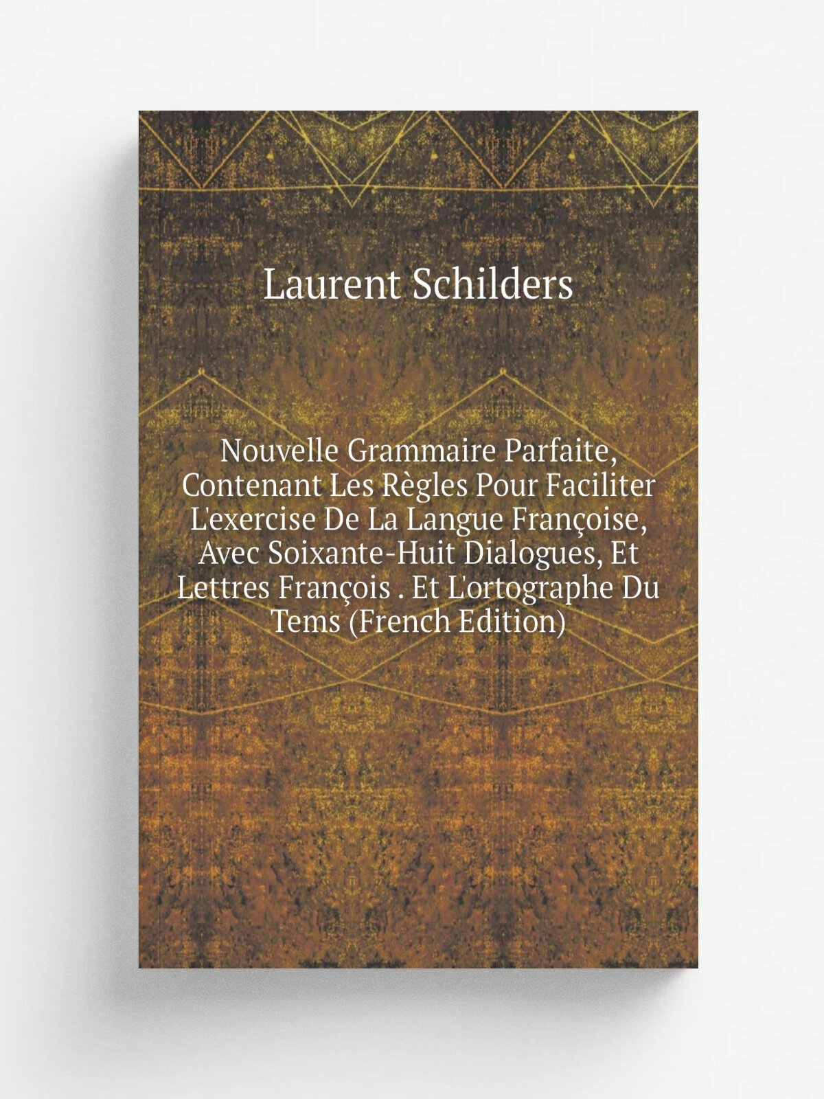 Nouvelle Grammaire Parfaite, Contenant Les R.gles Pour Faciliter L'exercise De La Langue Fran.oise, Avec Soixante-Huit Dialogues, Et Lettres Fran.ois…