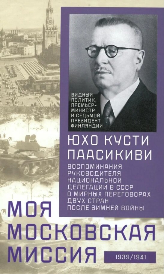Моя московская миссия. Воспоминания руководителя национальной делегации в СССР о мирных переговорах двух стран после зимней войны 1939-1941