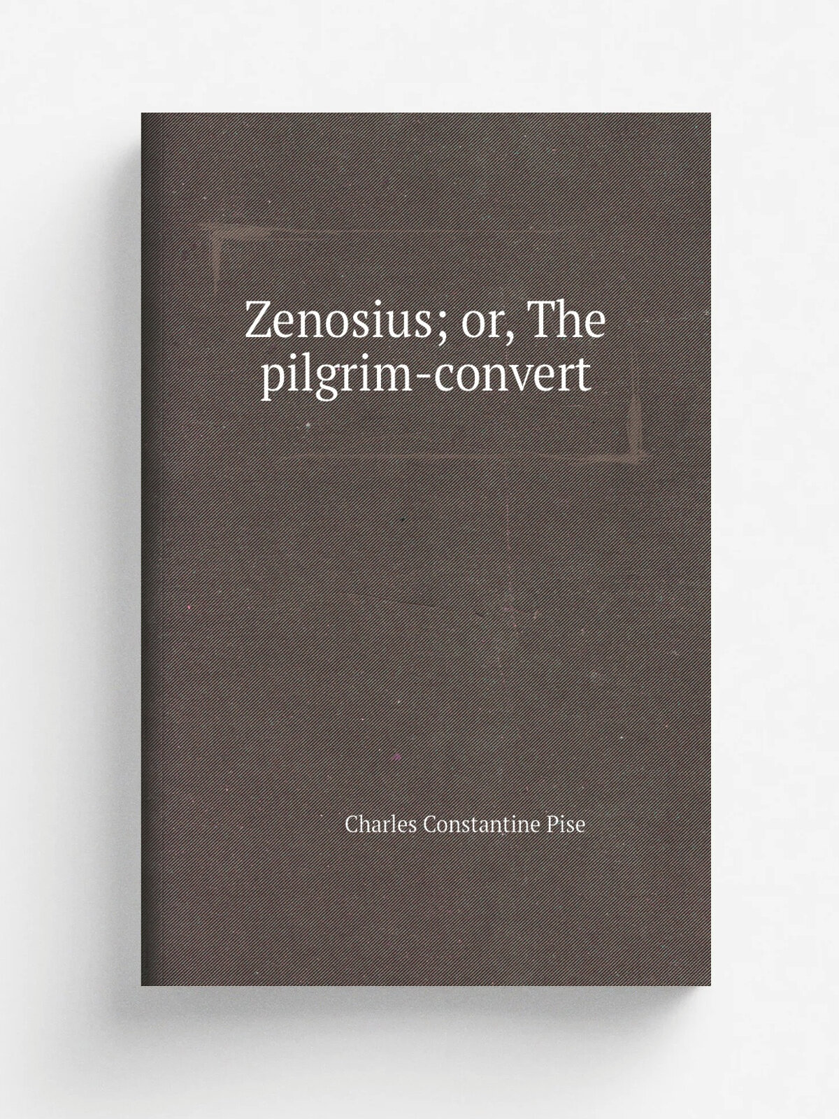 Zenosius; or, The pilgrim-convert | Charles Constantine Pise | 1850 | Репринт