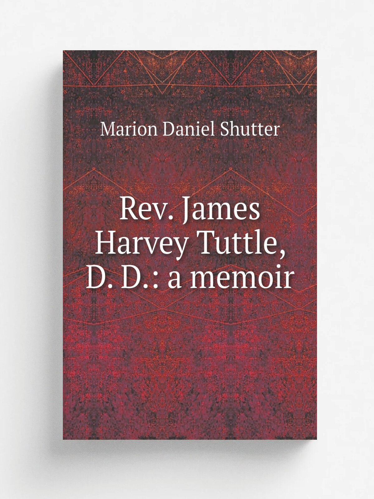 Rev. James Harvey Tuttle, D. D: a memoir