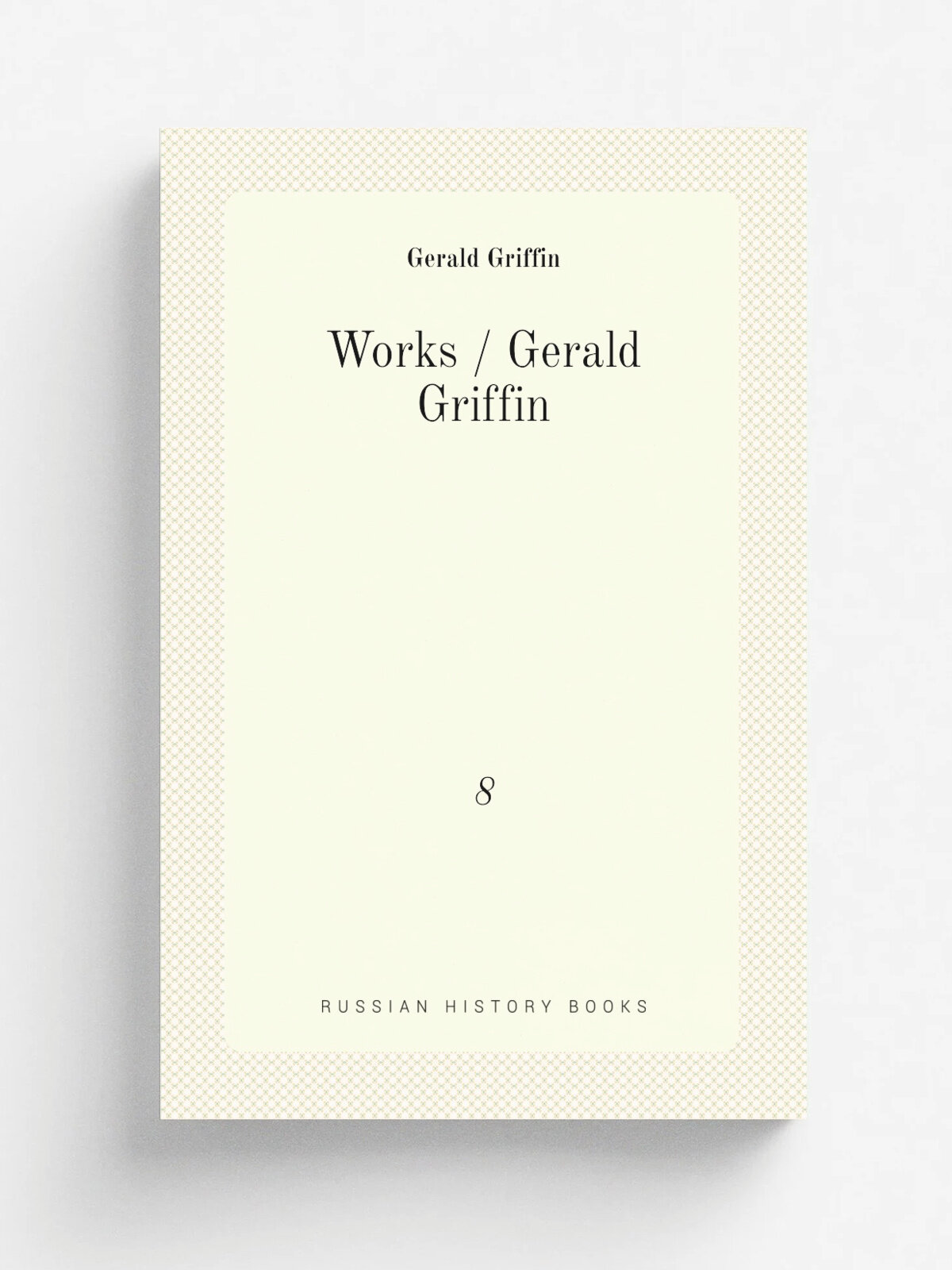 Works / Gerald Griffin. 8 | Griffin Gerald | 1843 | New York : D. & J. Sadlier & co. | Репринт
