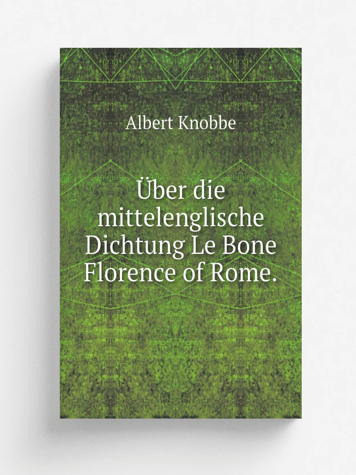. ber die mittelenglische Dichtung Le Bone Florence of Rome. | Albert Knobbe | 1899 | Marburg. | Репринт
