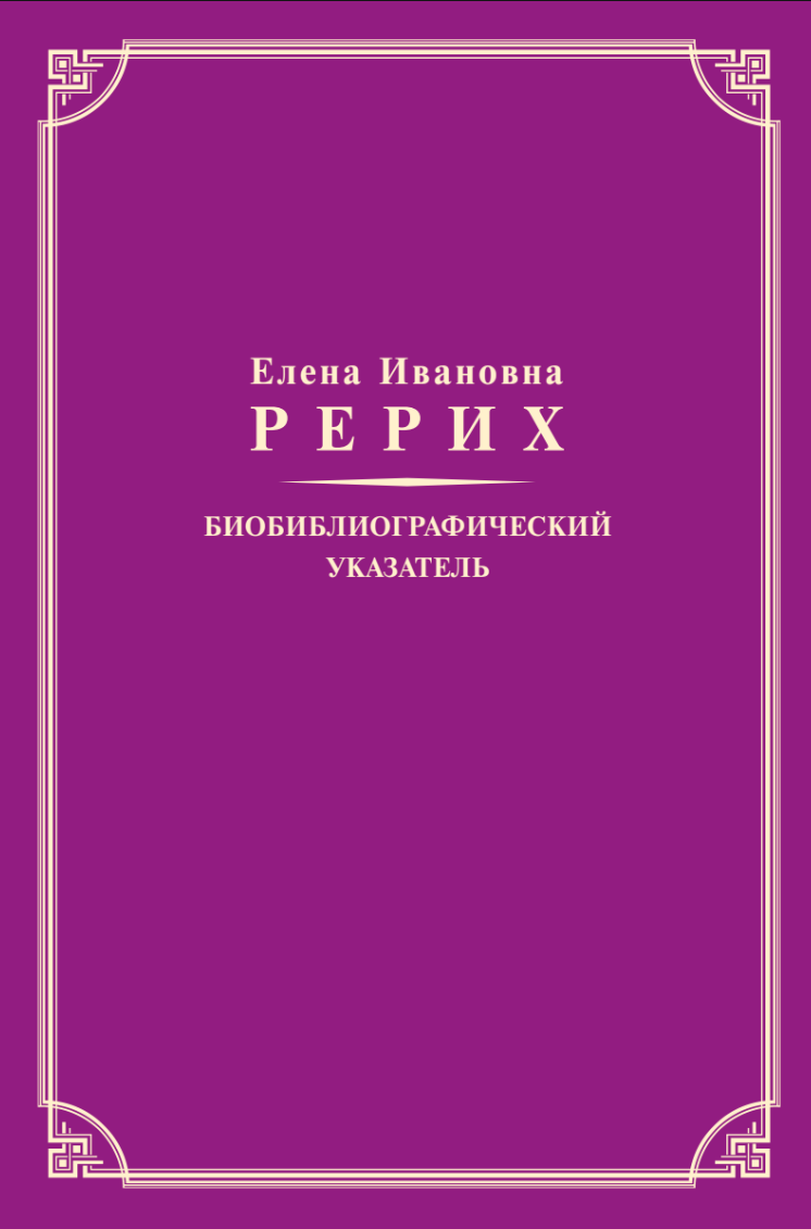 Елена Ивановна Рерих. Биобиблиографический указатель. Международный Центр Рерихов