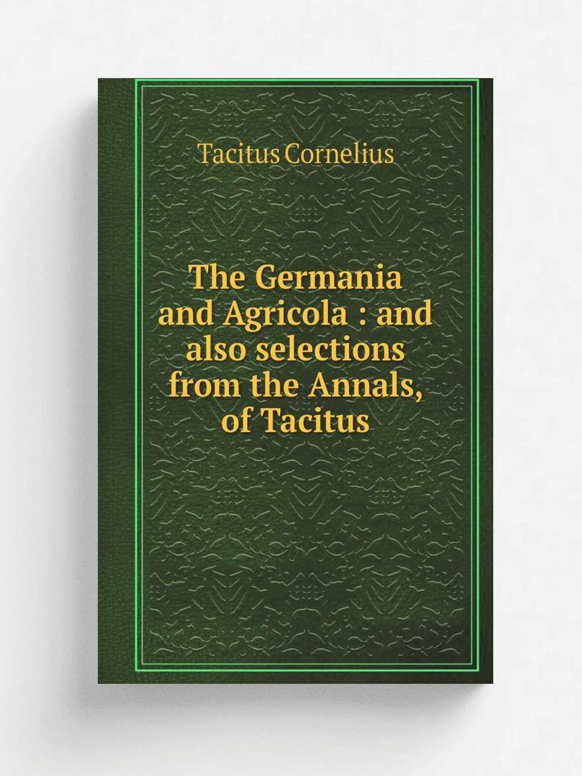 The Germania and Agricola : and also selections from the Annals, of Tacitus | Tacitus Cornelius | 1873 | New York : Harper & Brothers | Репринт