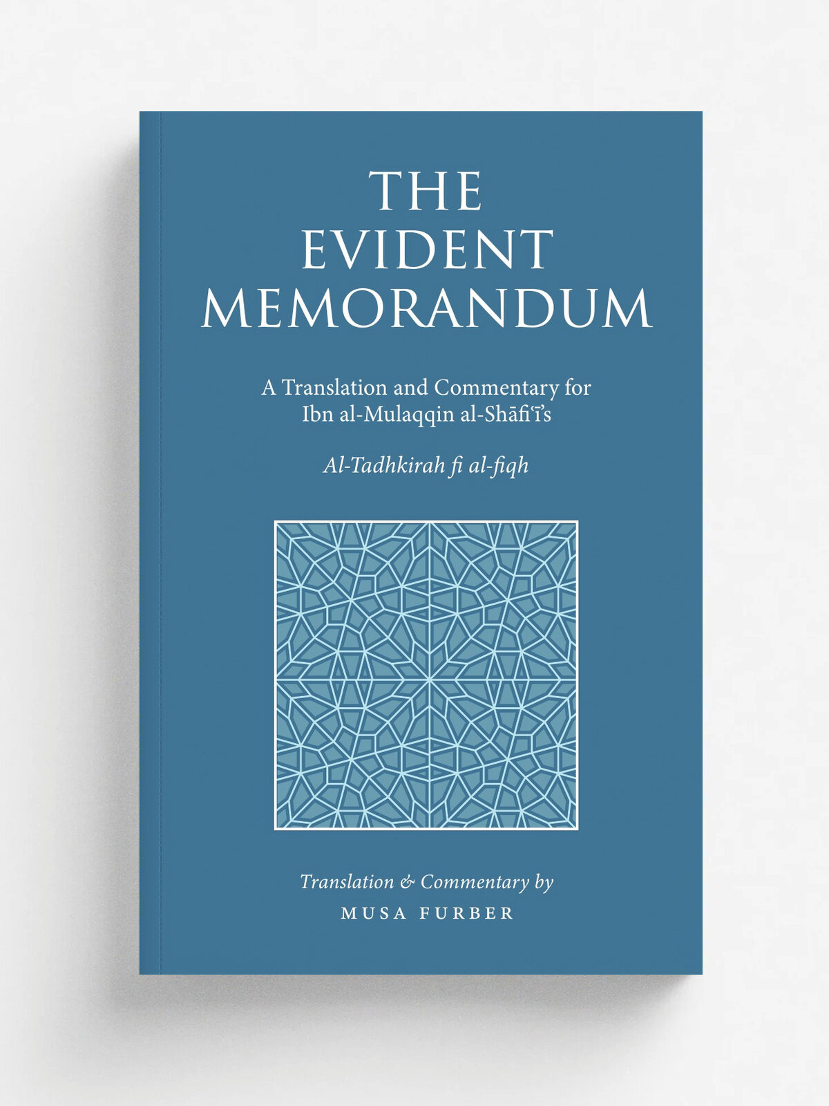 The Evident Memorandum. A Translation and Commentary for Ibn al-Mulaqqin al-Sh. fi.'s Al-Tadhkirah fi al-fiqh