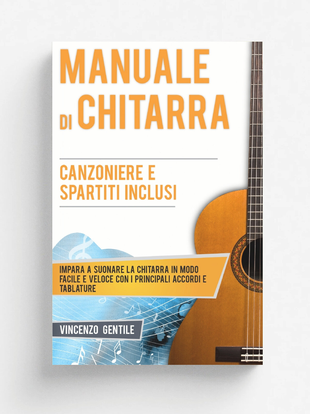 Manuale di Chitarra. Impara a suonare la chitarra in modo facile e veloce con i principali accordi e tablature - Canzoniere e spartiti inclusi
