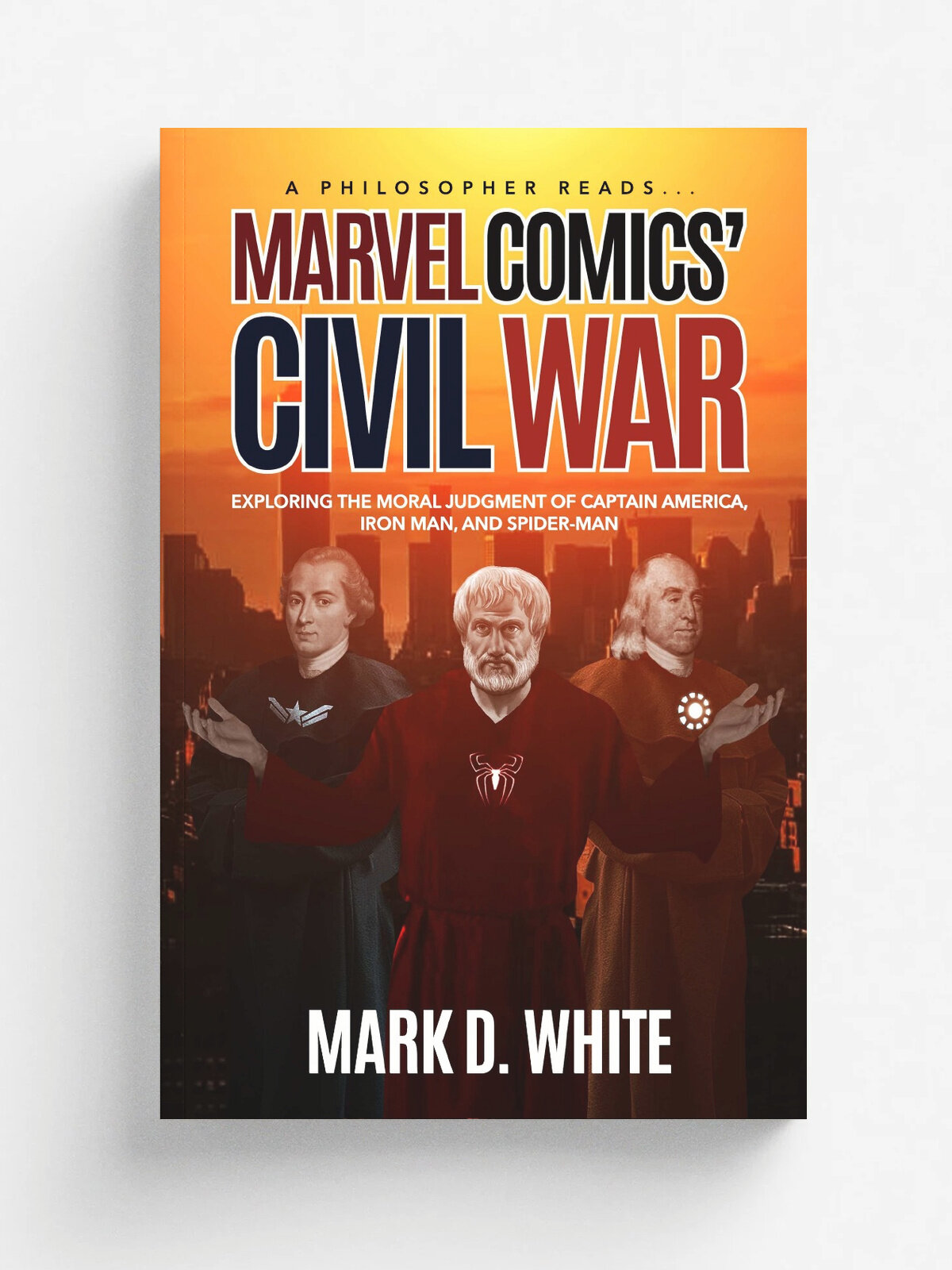 A Philosopher Reads. Marvel Comics' Civil War. Exploring the Moral Judgment of Captain America, Iron Man, and Spider-Man