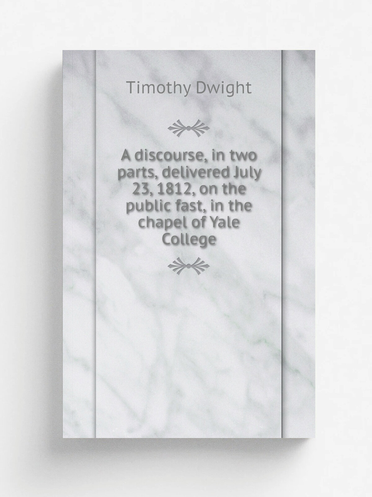 A discourse, in two parts, delivered July 23, 1812, on the public fast, in the chapel of Yale College