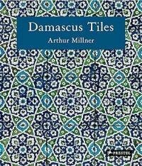 Damascus Tiles : Mamluk and Ottoman Architectural Ceramics from Syria
