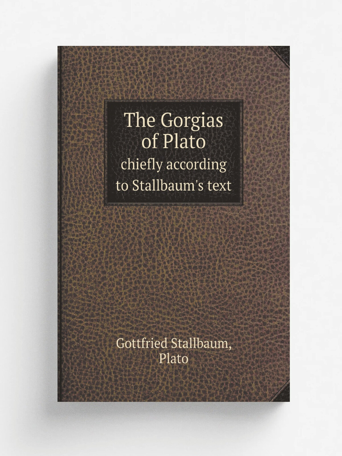 The Gorgias of Plato. chiefly according to Stallbaum's text