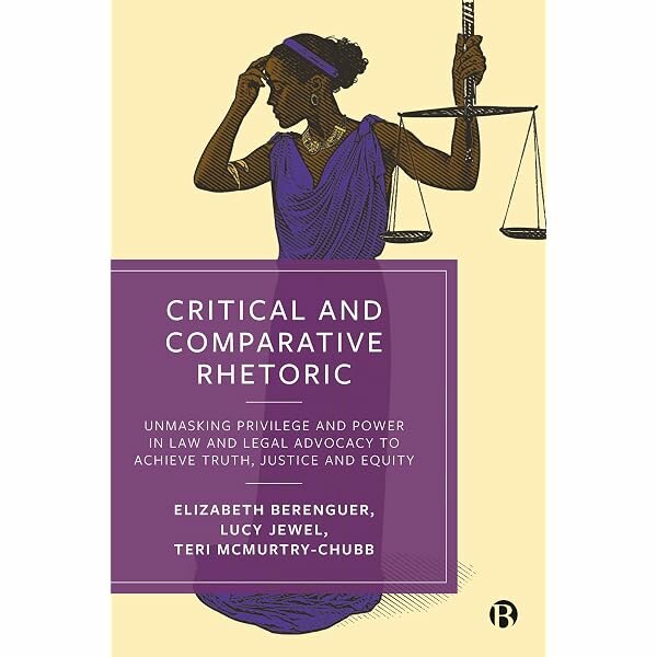 Critical and Comparative Rhetoric: Unmasking Privilege and Power in Law and Legal Advocacy to Achieve Truth, Justice, and Equity，Reprinted paperback book