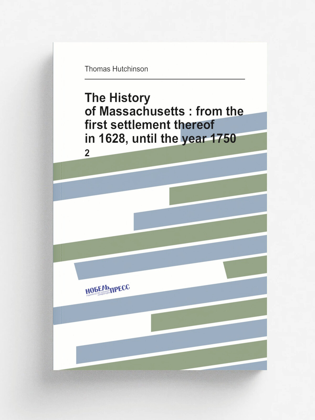 The History of Massachusetts : from the first settlement thereof in 1628, until the year 1750. 2