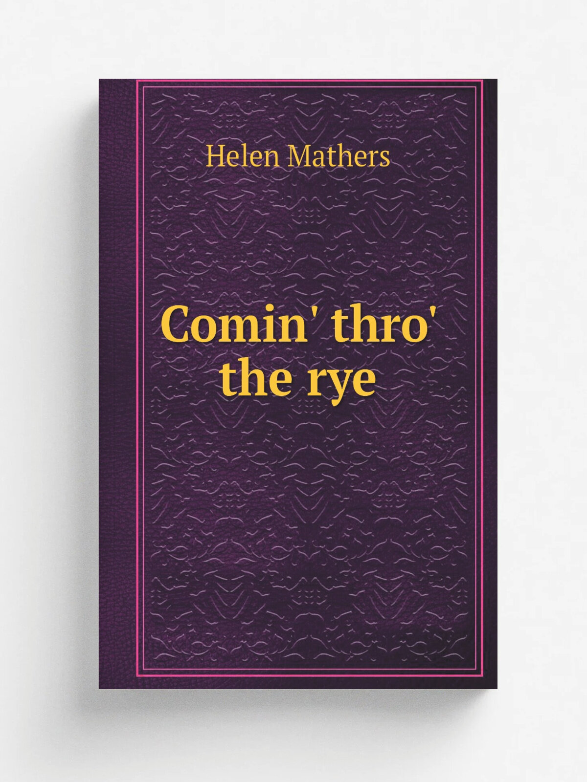 Comin' thro' the rye | Mathers Helen | 1900 | London Collins' Clear Type Press | Репринт