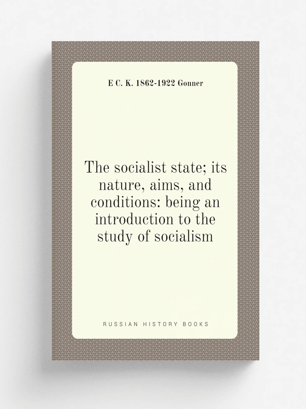 The socialist state; its nature, aims, and conditions: being an introduction to the study of socialism