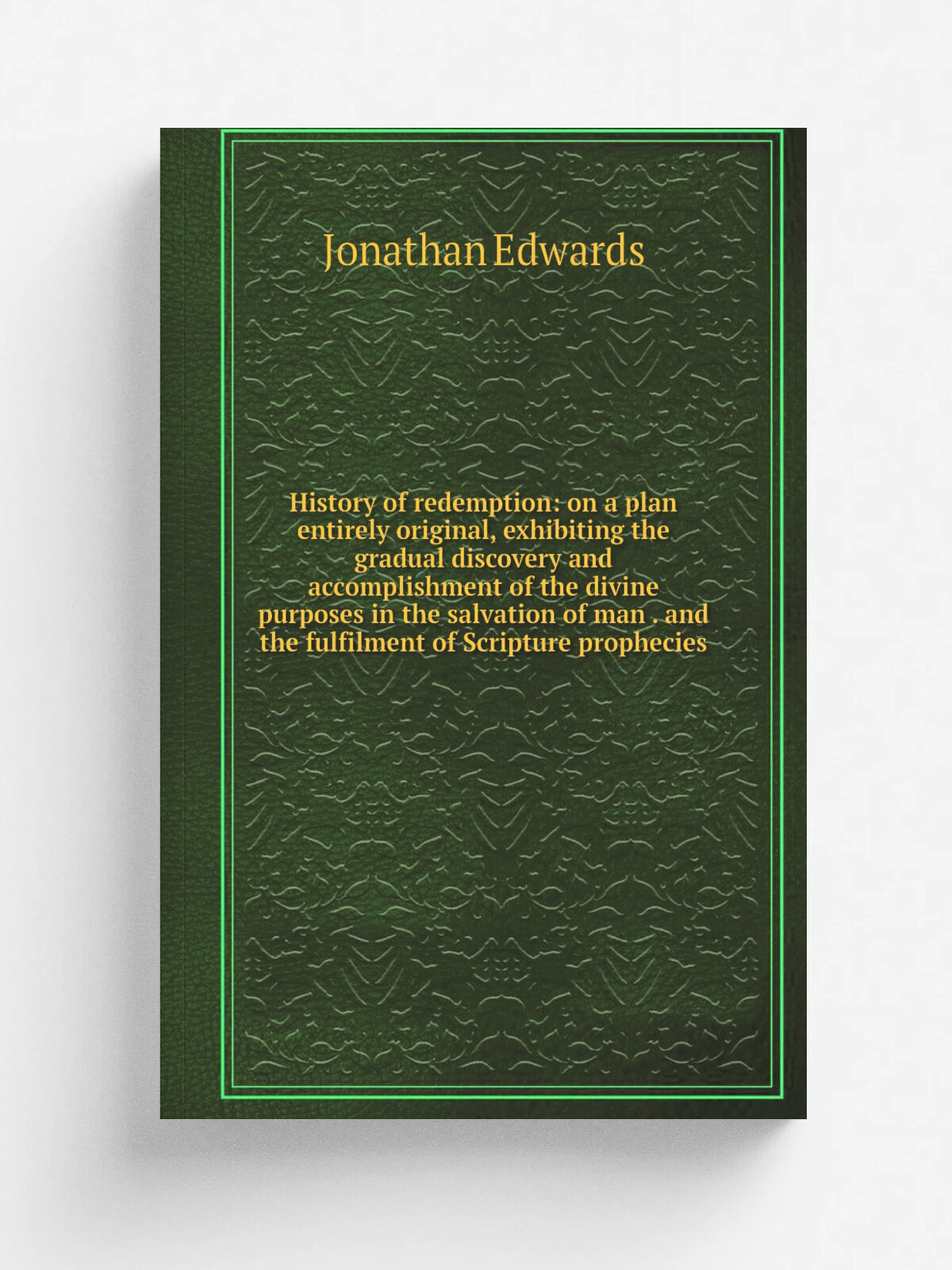 History of redemption: on a plan entirely original, exhibiting the gradual discovery and accomplishment of the divine purposes in the salvation of ma…