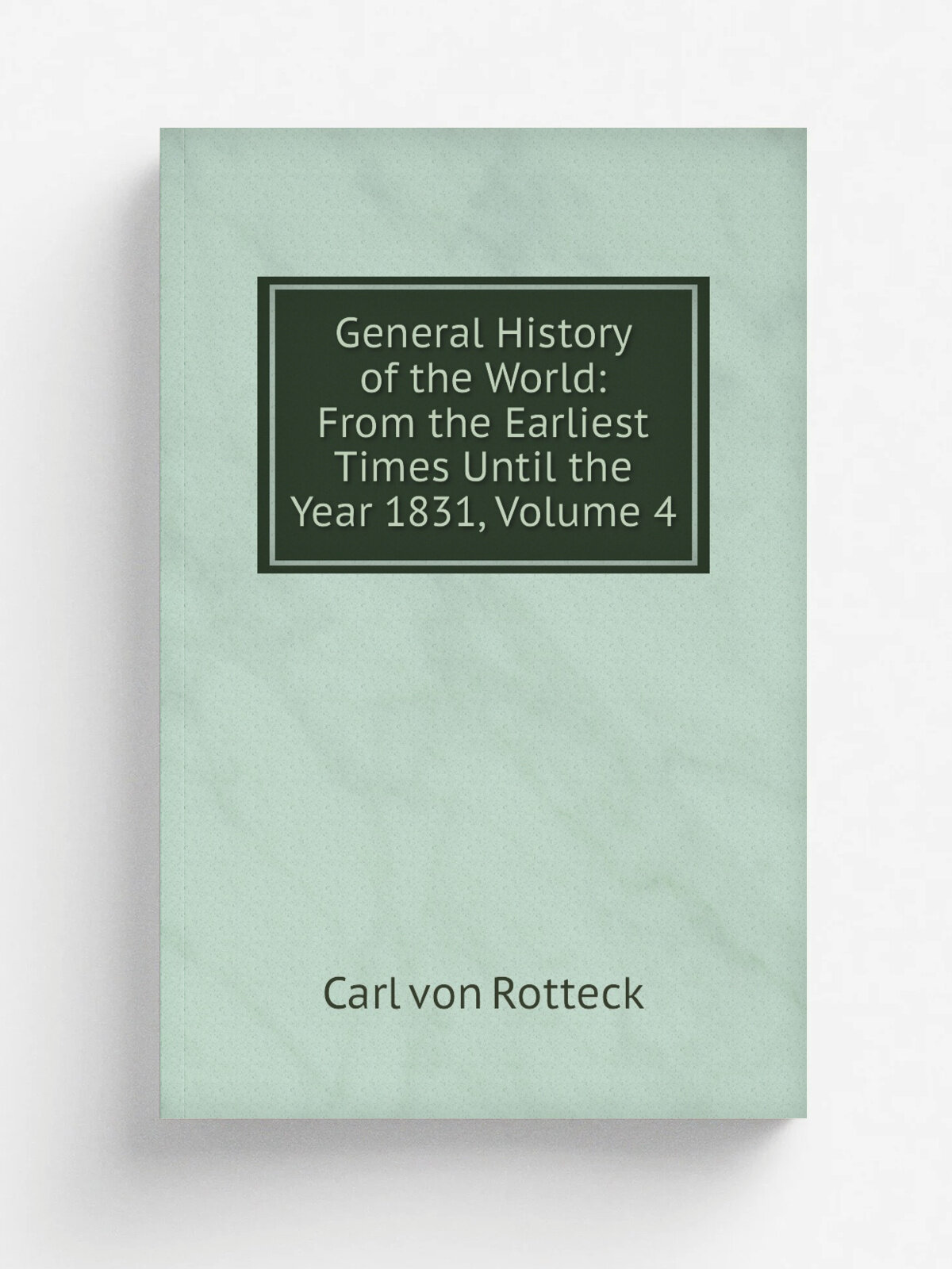General History of the World: From the Earliest Times Until the Year 1831, Volume 4