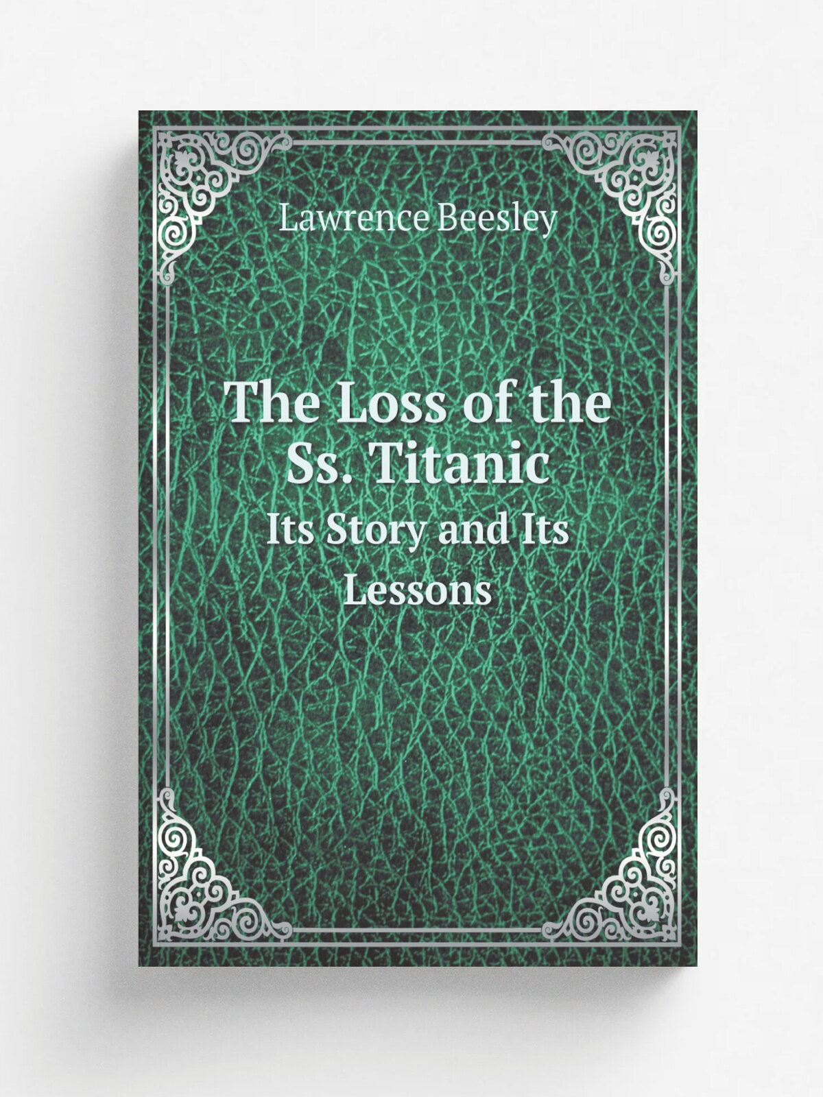 The Loss of the Ss. Titanic: Its Story and Its Lessons