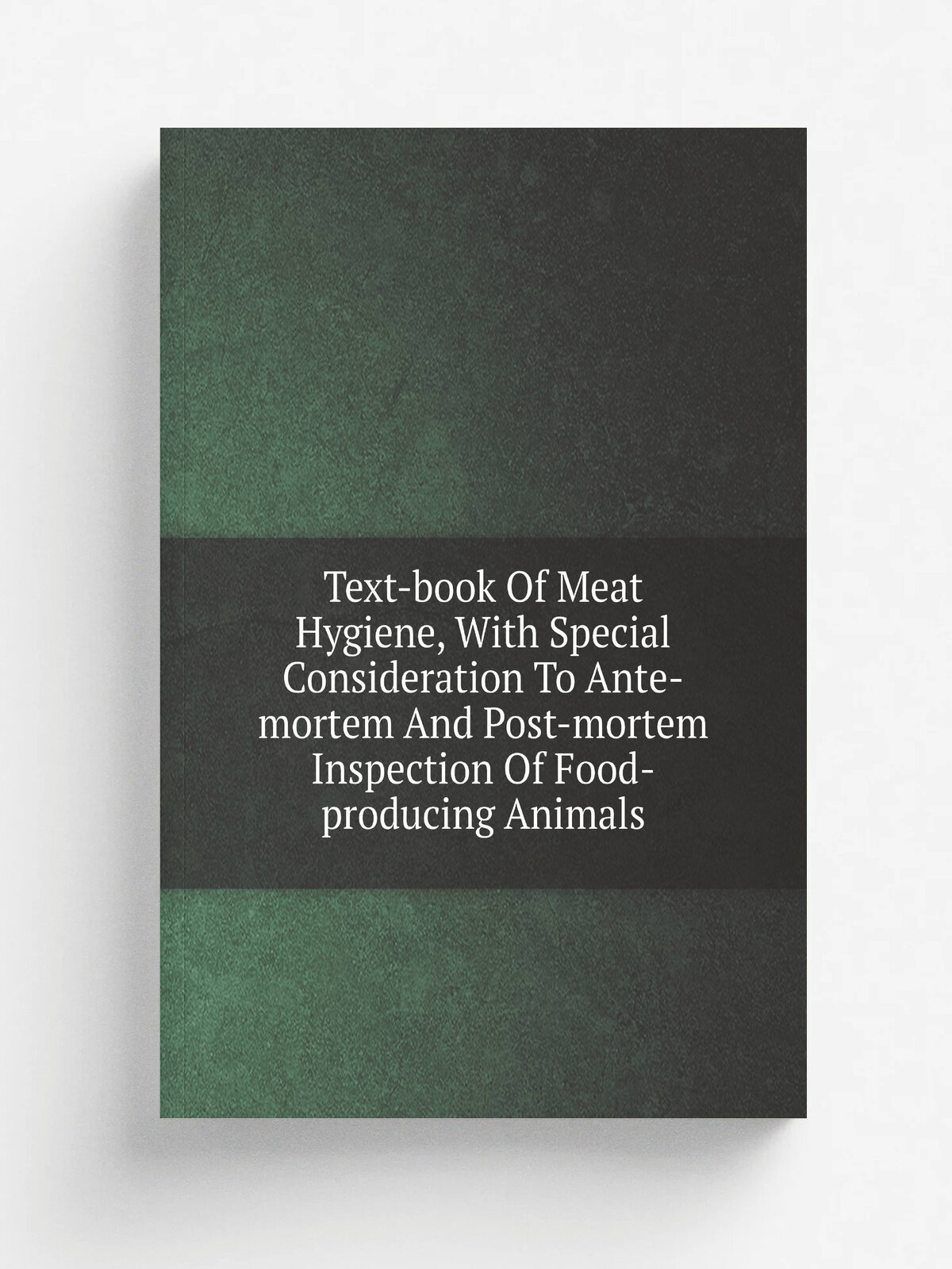Text-book Of Meat Hygiene, With Special Consideration To Ante-mortem And Post-mortem Inspection Of Food-producing Animals