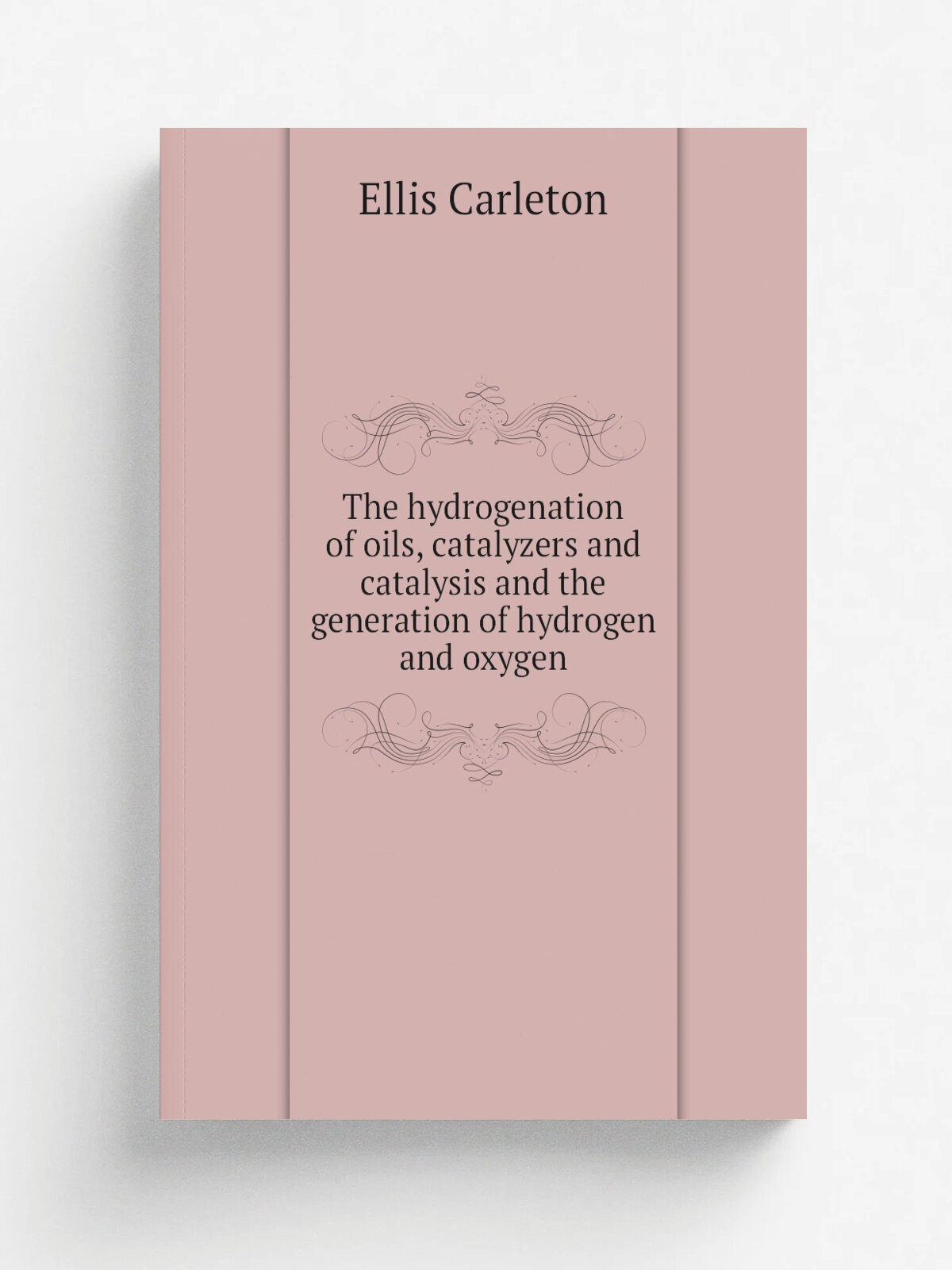 The hydrogenation of oils, catalyzers and catalysis and the generation of hydrogen and oxygen | Ellis Carleton | Репринт