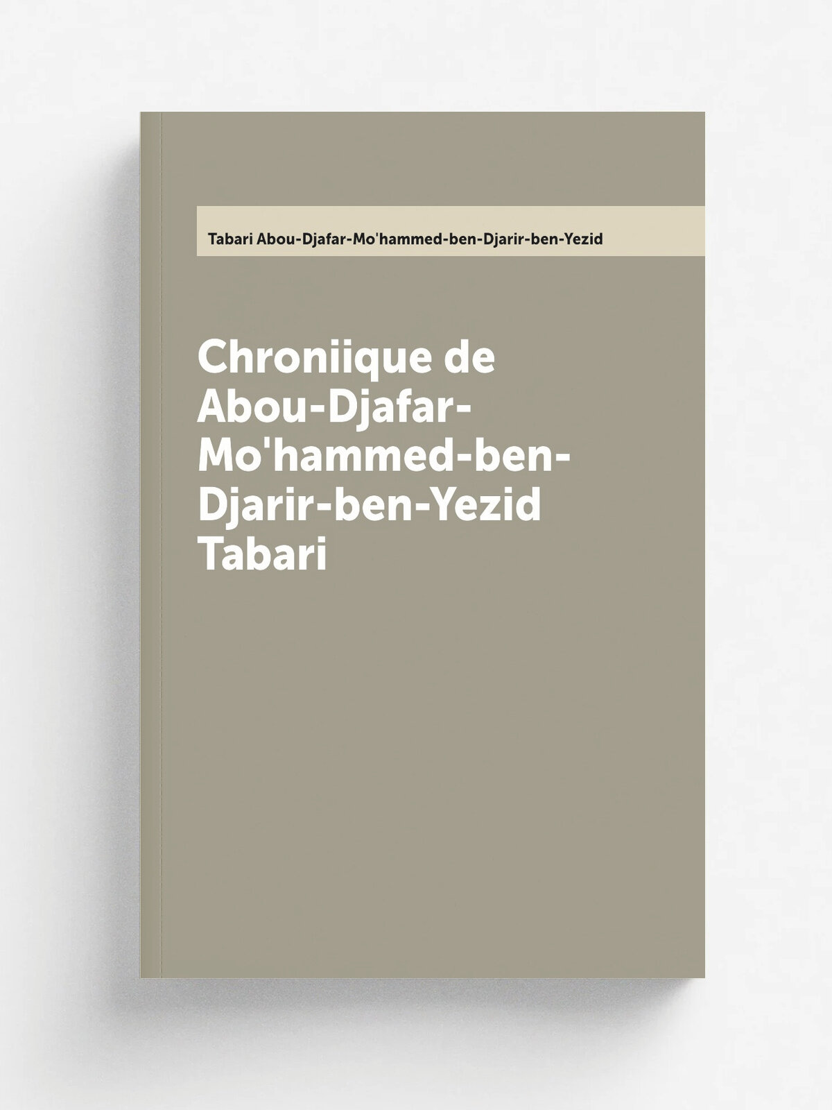 Chroniique de Abou-Djafar-Mo'hammed-ben-Djarir-ben-Yezid Tabari
