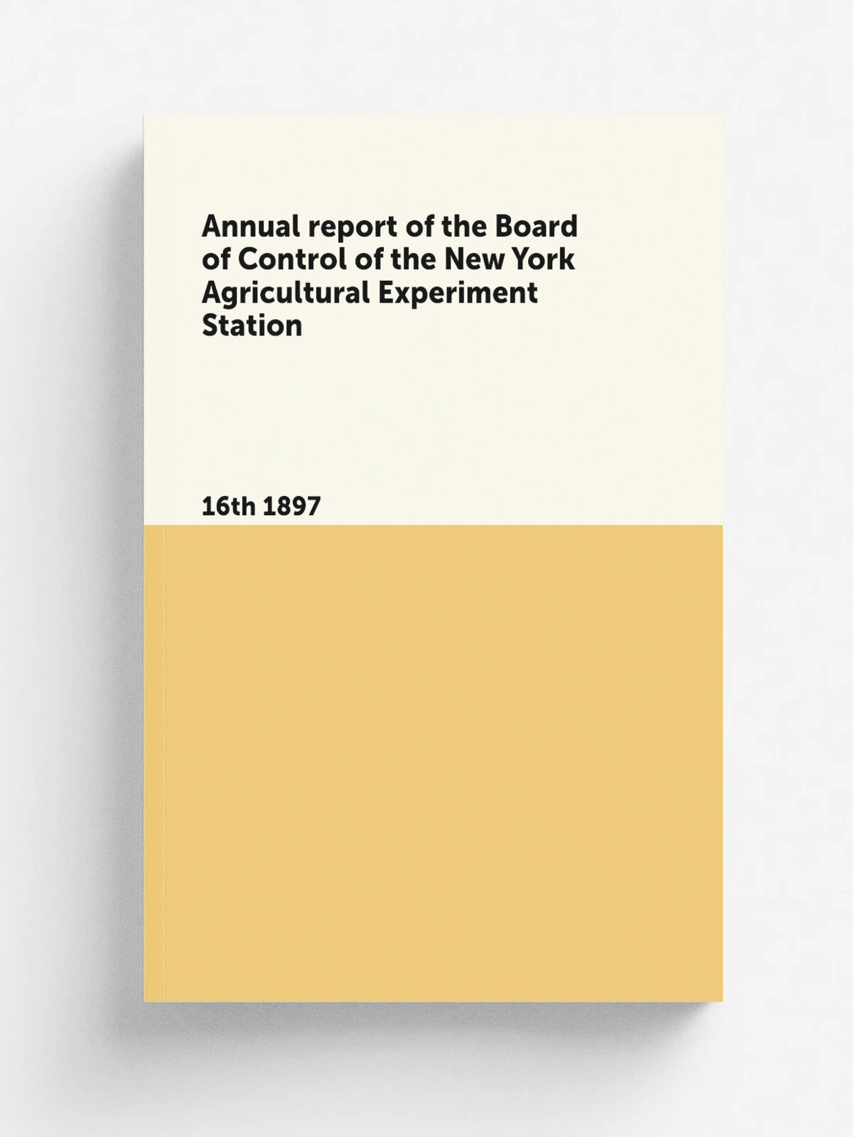 Annual report of the Board of Control of the New York Agricultural Experiment Station. 16th 1897