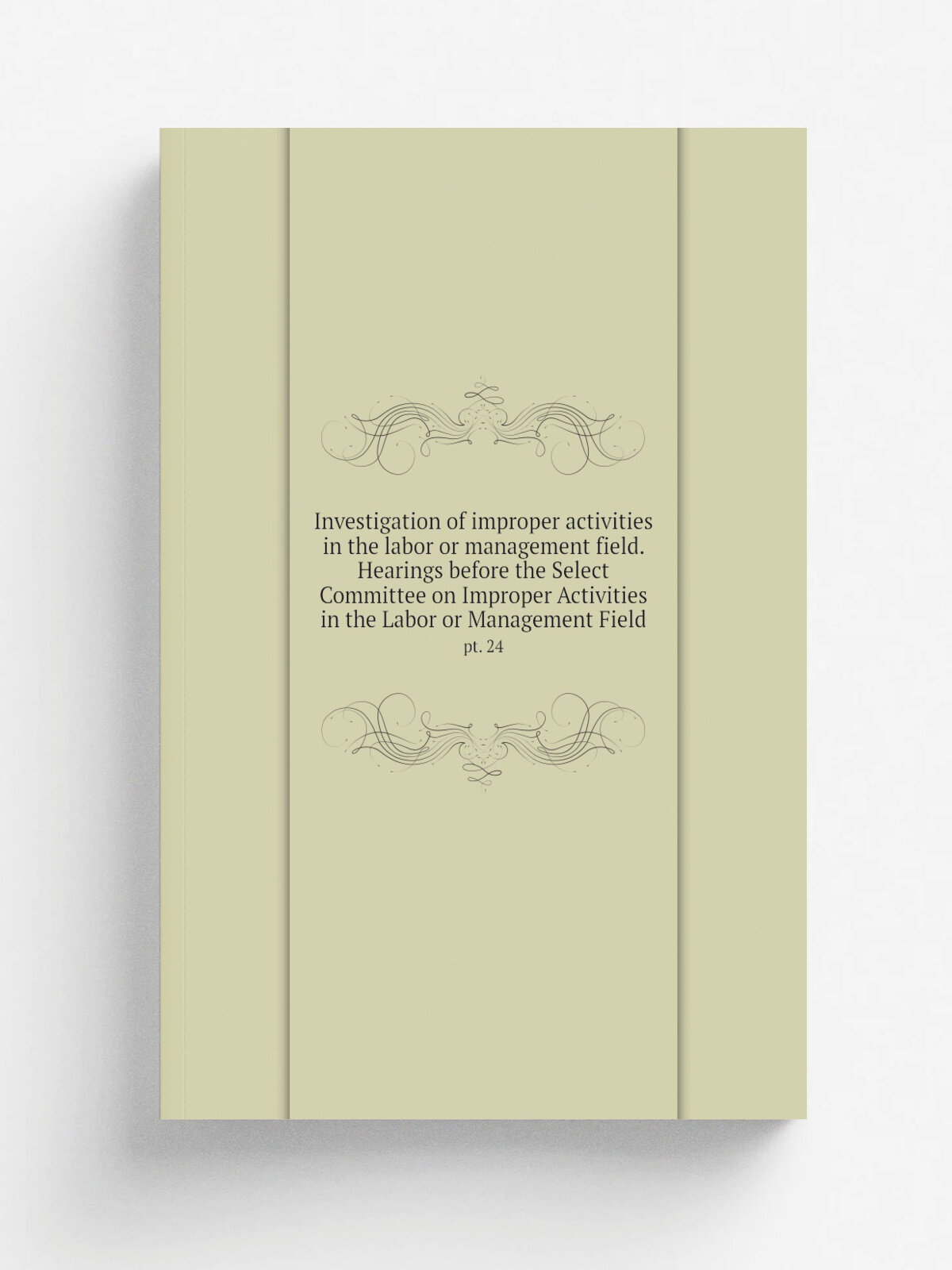 Investigation of improper activities in the labor or management field. Hearings before the Select Committee on Improper Activities in the Labor or Ma…