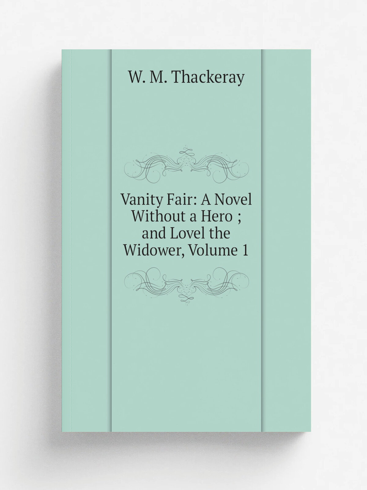 Vanity Fair: A Novel Without a Hero ; and Lovel the Widower, Volume 1
