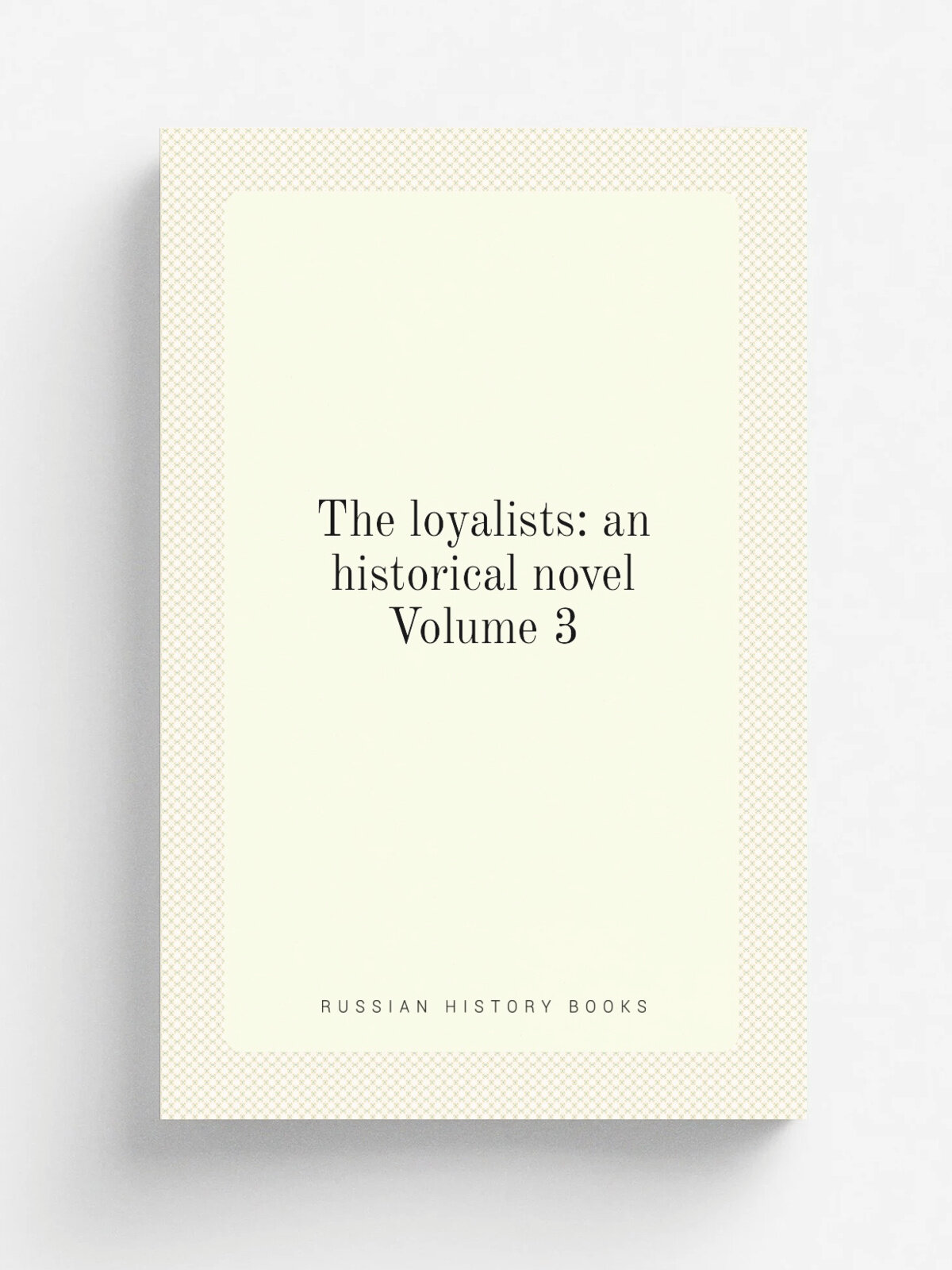 The loyalists: an historical novel Volume 3