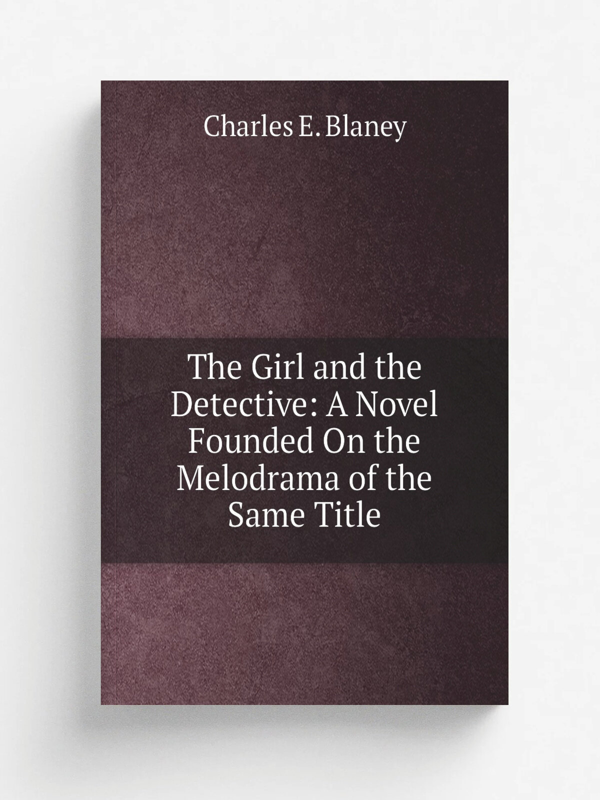 The Girl and the Detective: A Novel Founded On the Melodrama of the Same Title | Charles E. Blaney | Репринт