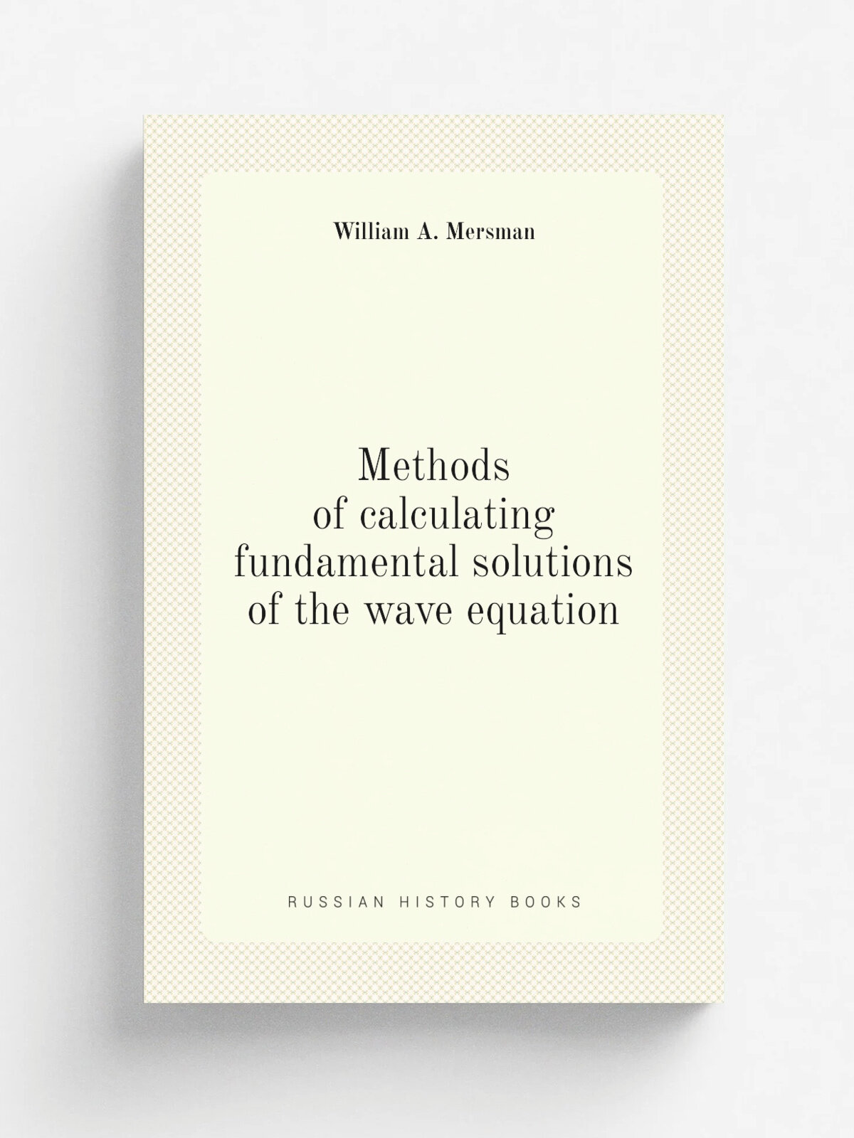 Methods of calculating fundamental solutions of the wave equation | William A. Mersman | 1959 | Репринт