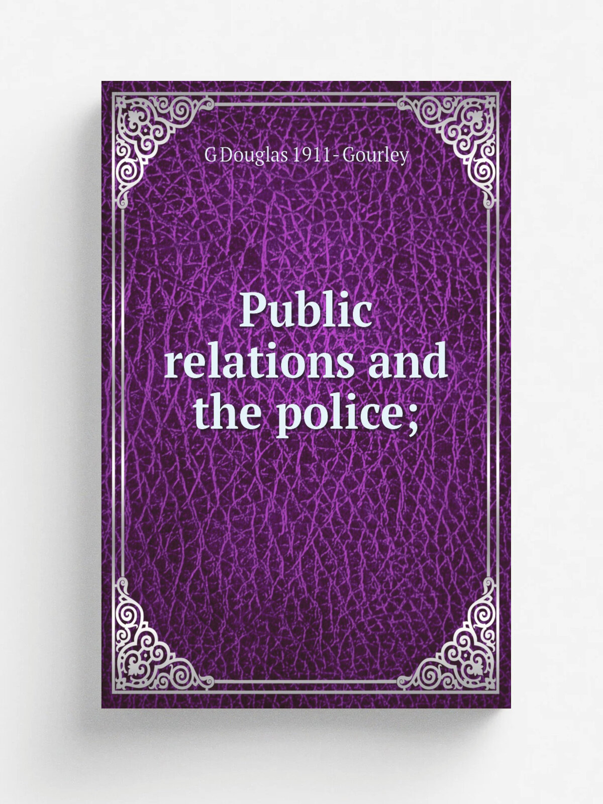 Public relations and the police; | G Douglas 1911- Gourley | Репринт