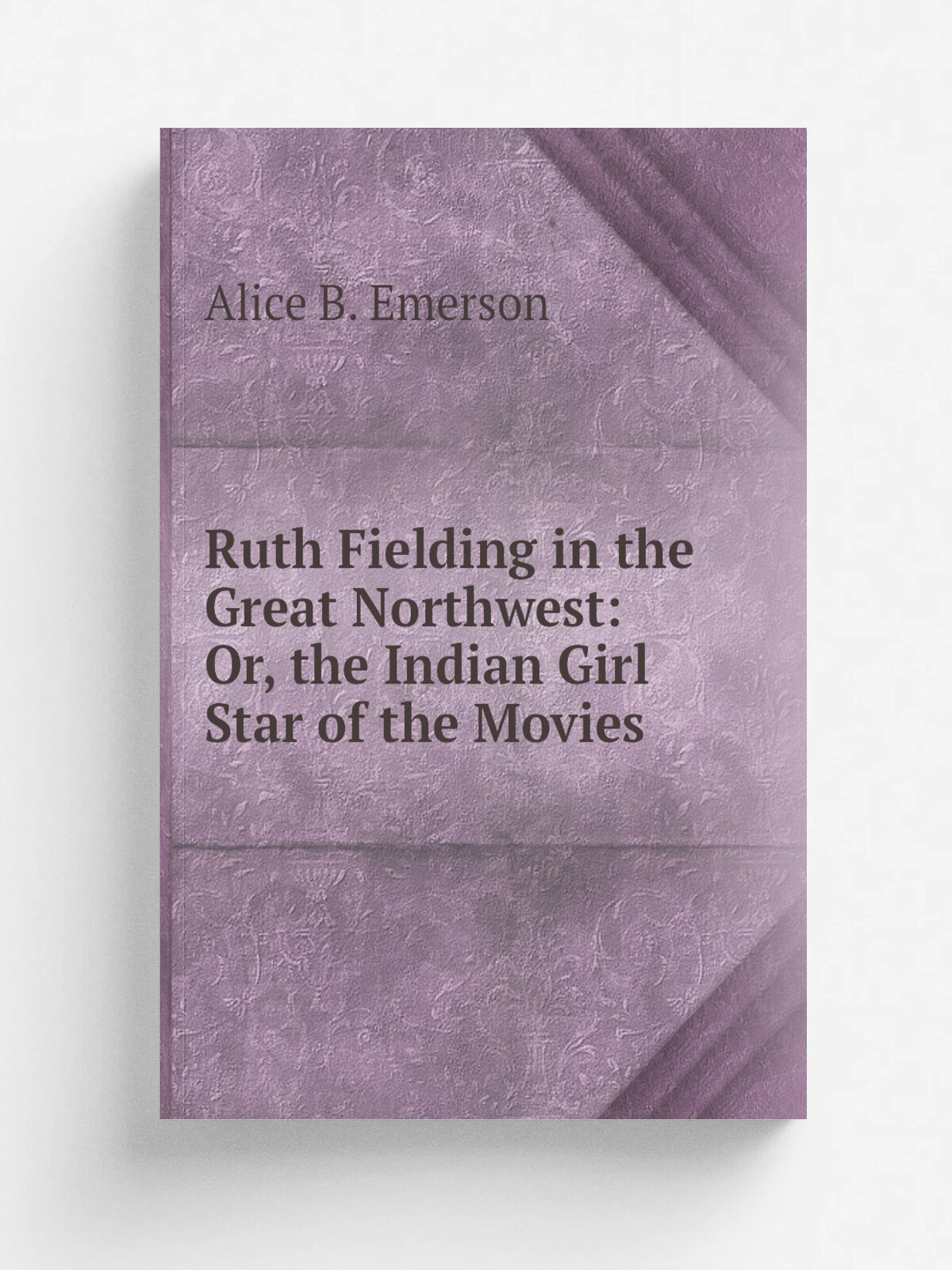 Ruth Fielding in the Great Northwest: Or, the Indian Girl Star of the Movies