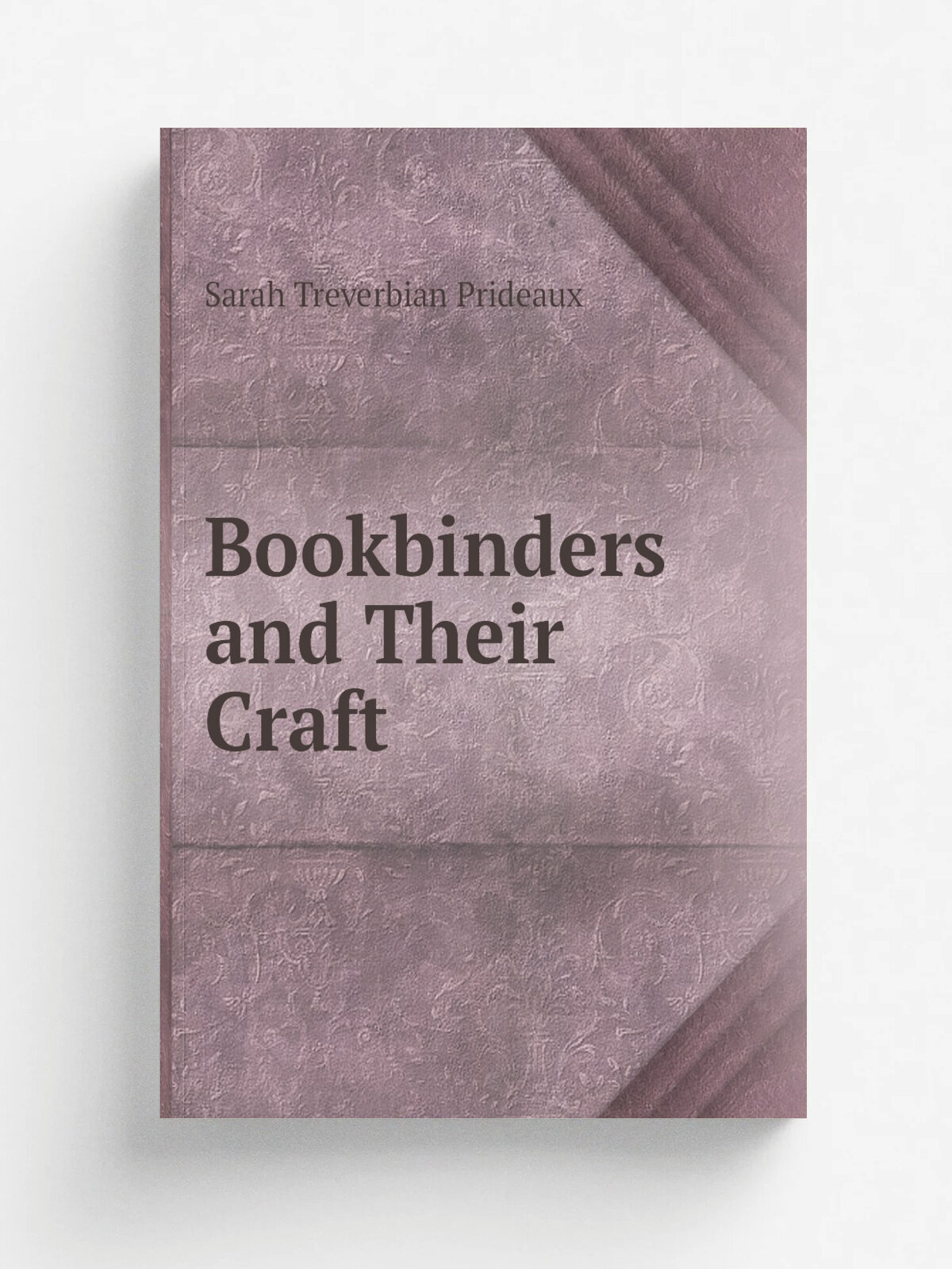 Bookbinders and Their Craft | Sarah Treverbian Prideaux | 1903 | C. Scribner's Sons | Репринт