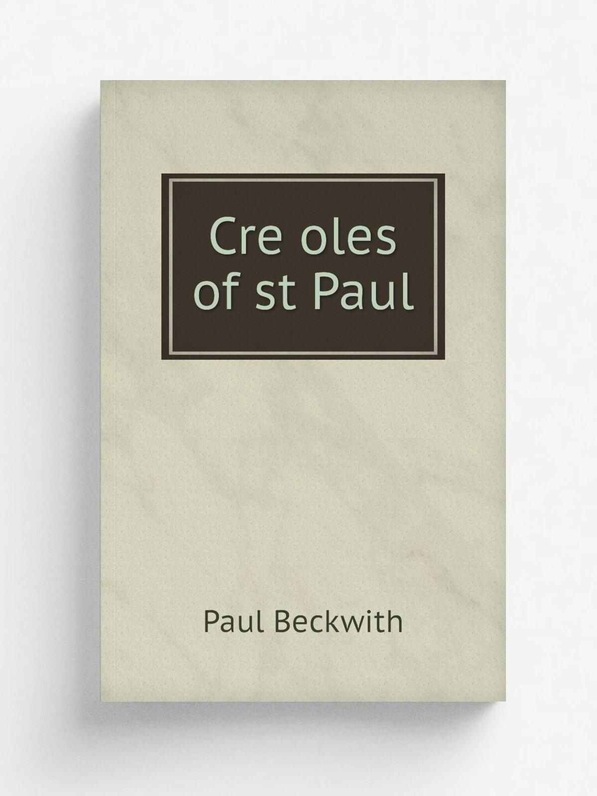 Cre oles of st Paul | Paul Beckwith | Репринт