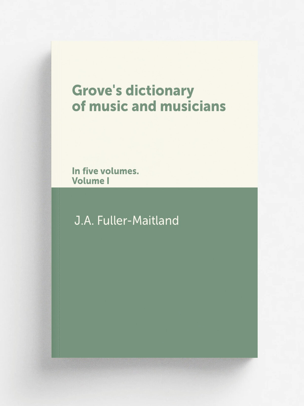 Grove's dictionary of music and musicians. In five volumes. Volume I