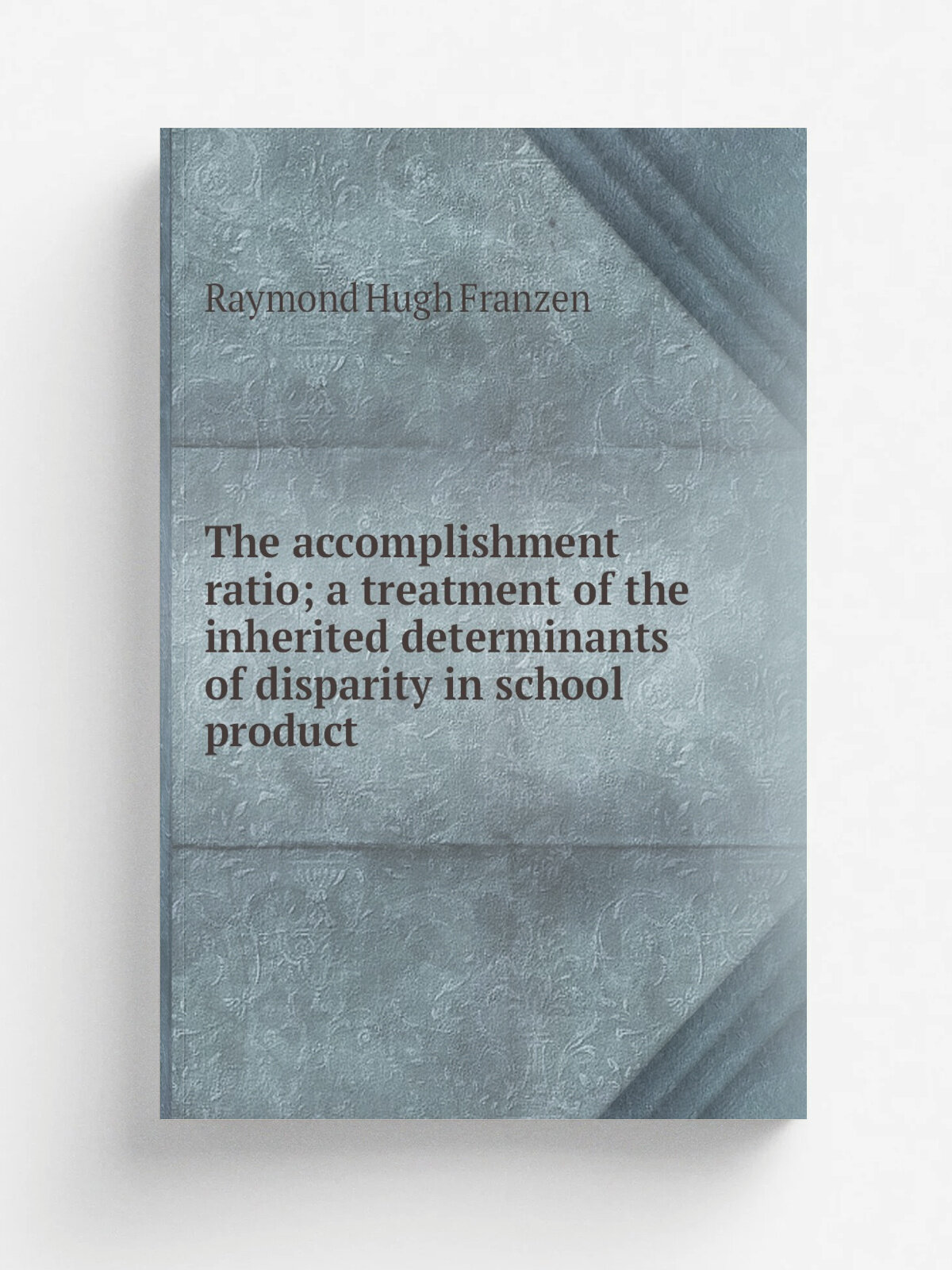 The accomplishment ratio; a treatment of the inherited determinants of disparity in school product | Raymond Hugh Franzen | Репринт