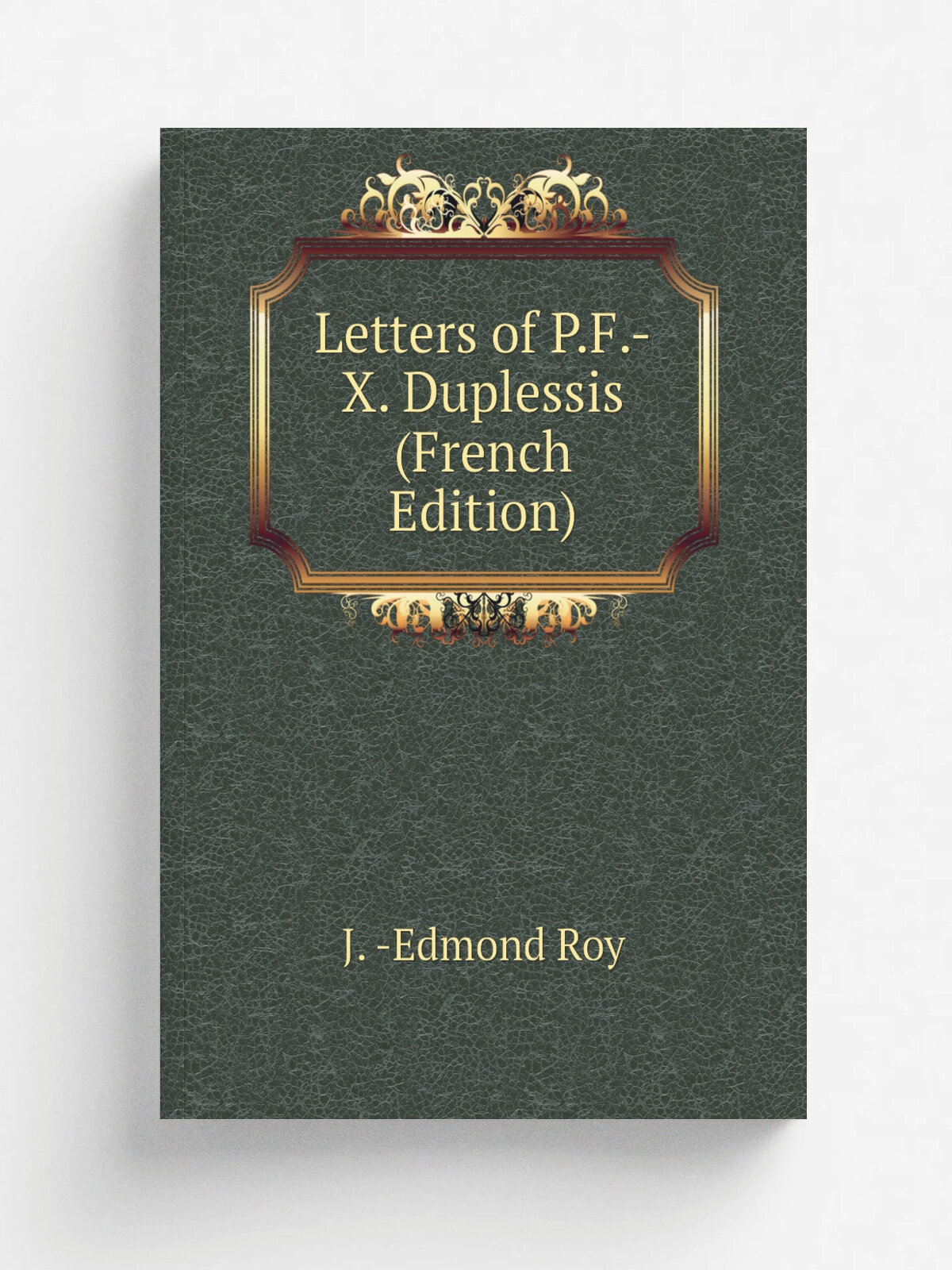 Letters of P. F.-X. Duplessis (French Edition) | J. -Edmond Roy | Репринт